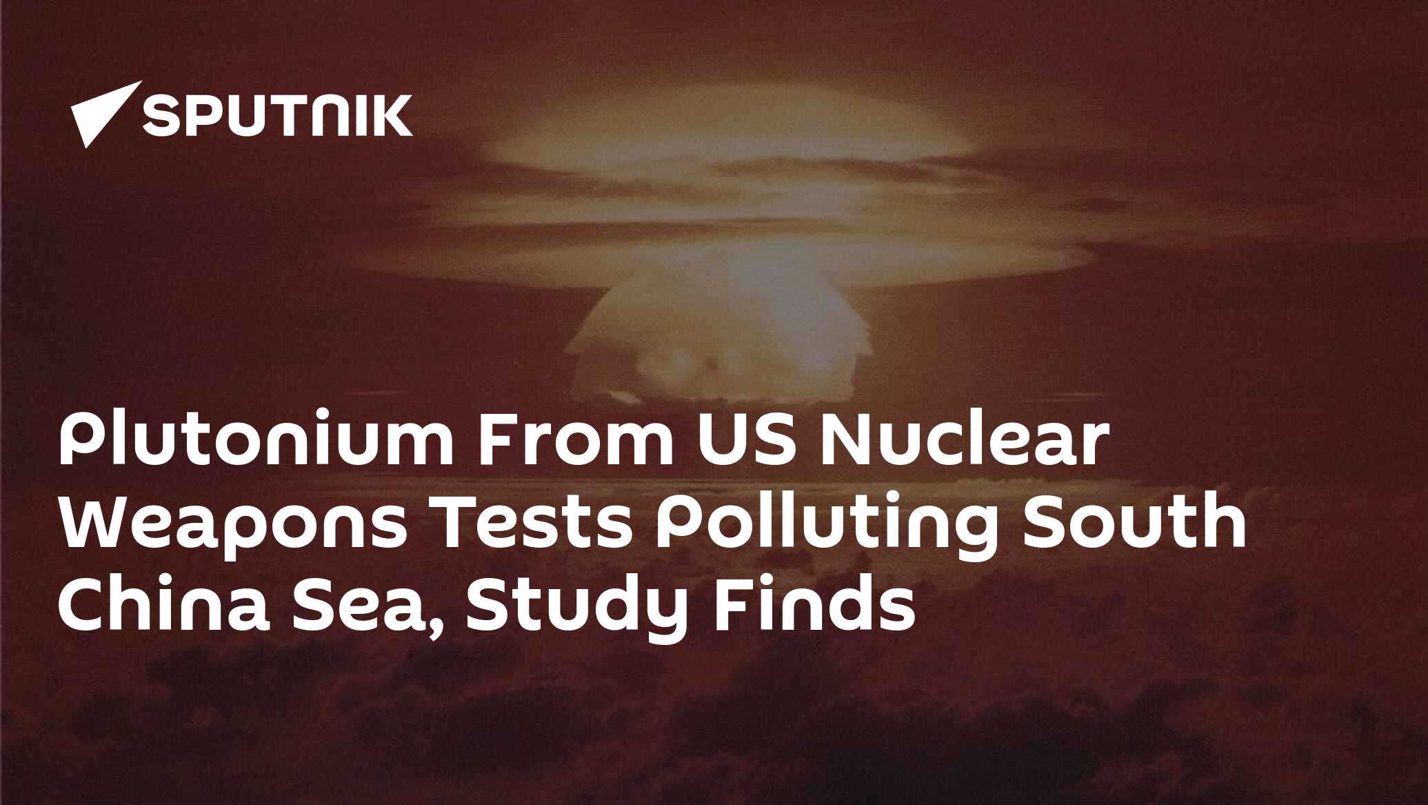 Plutonium From US Nuclear Weapons Tests Polluting South China Sea ...