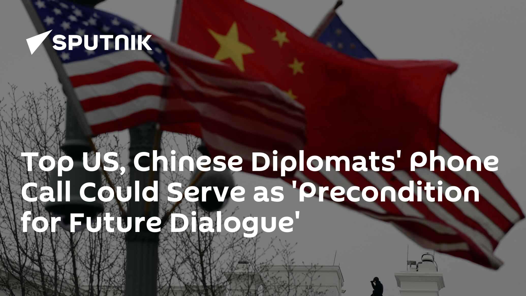 Top US, Chinese Diplomats' Phone Call Could Serve as 'Precondition for ...