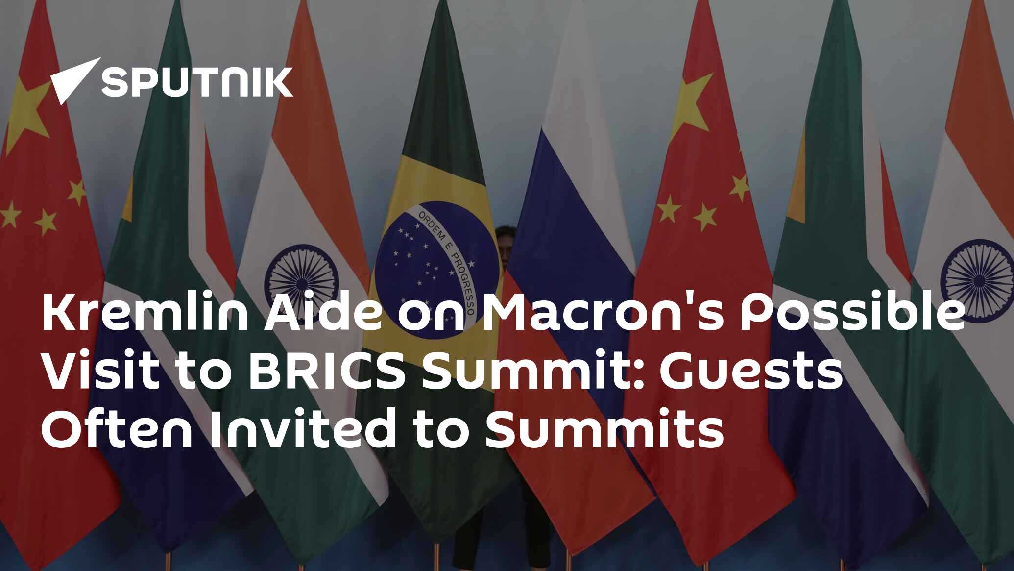 Kremlin Aide on Macron's Possible Visit to BRICS Summit: Guests Often ...