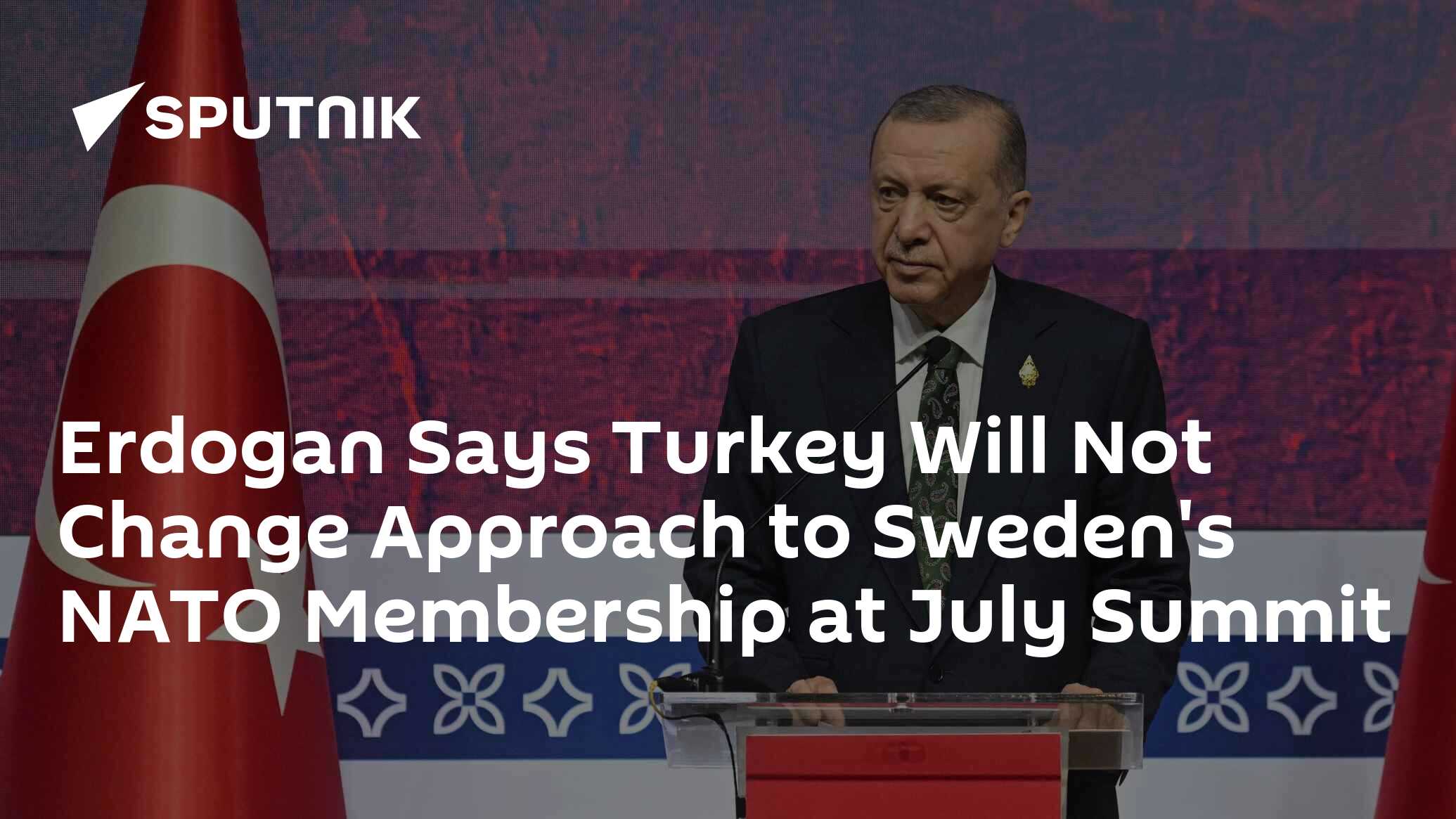 Erdogan Says Turkey Will Not Change Approach to Sweden's NATO Membership at July Summit