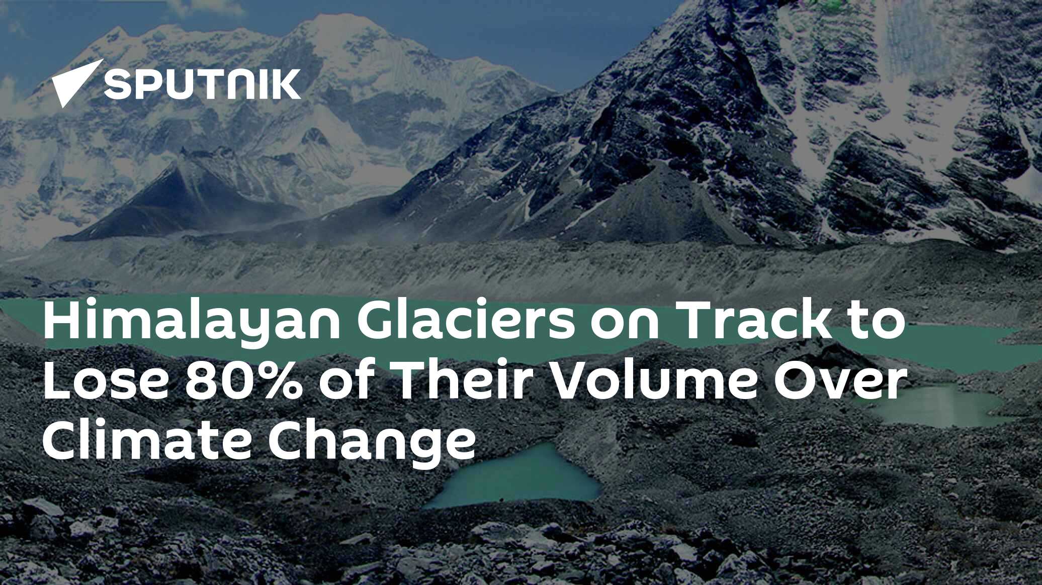 Himalayan Glaciers to Lose 80% of Their Volume Due to Climate Change ...