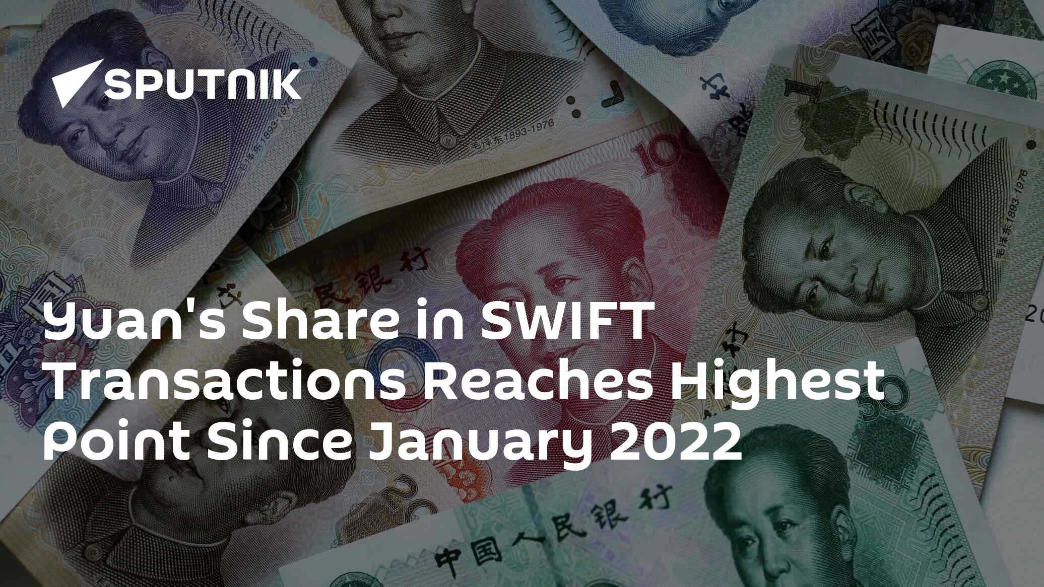Yuan s Share In SWIFT Transactions Reaches Highest Point Since January 2022 Yuan s Share In SWIFT Transactions Reaches Highest Point Since January 2022