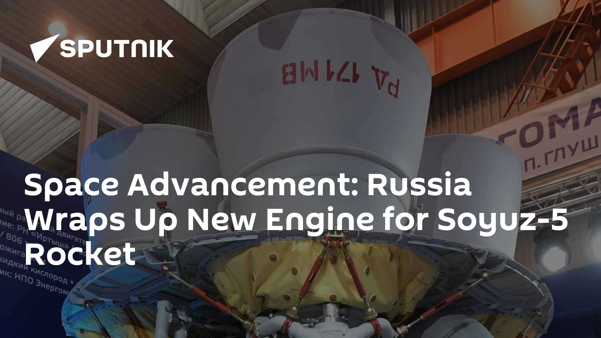 Space Advancement: Russia Wraps Up New Engine for Soyuz-5 Rocket