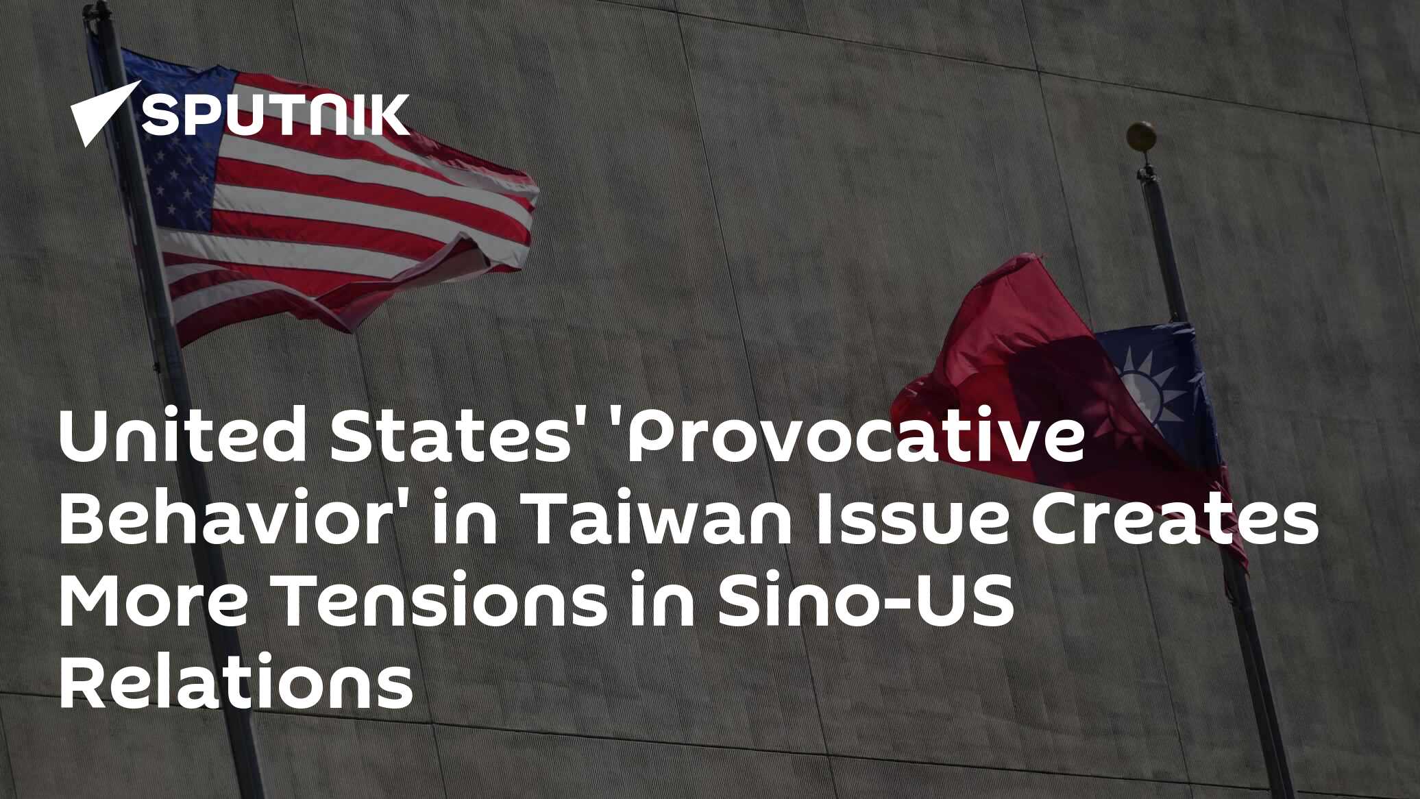 United States’ ‘Provocative Behavior’ in Taiwan Issue Creates More ...