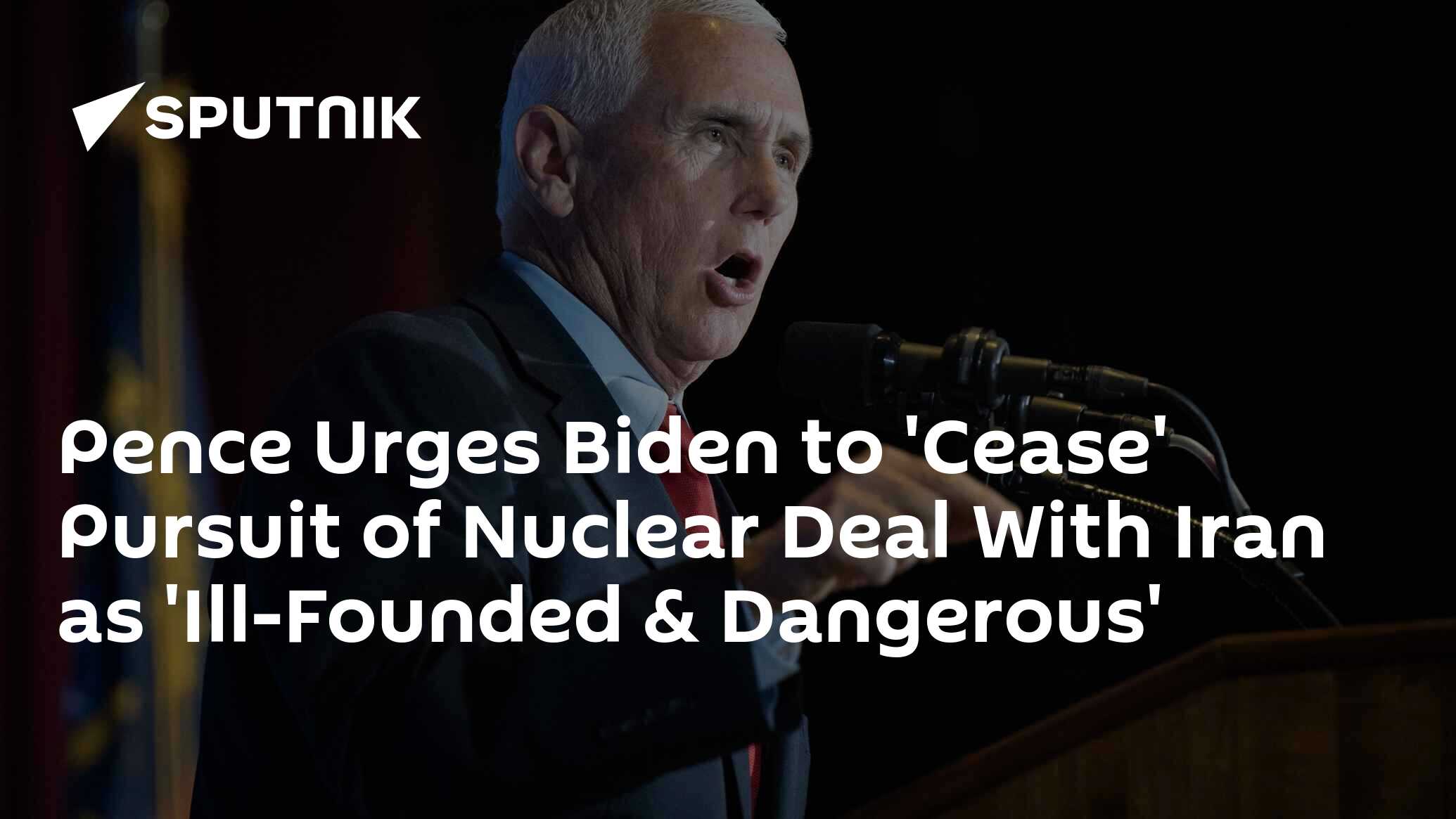 Pence Urges Biden to Stop Pursuit of Nuclear Deal With Iran as 'Ill ...