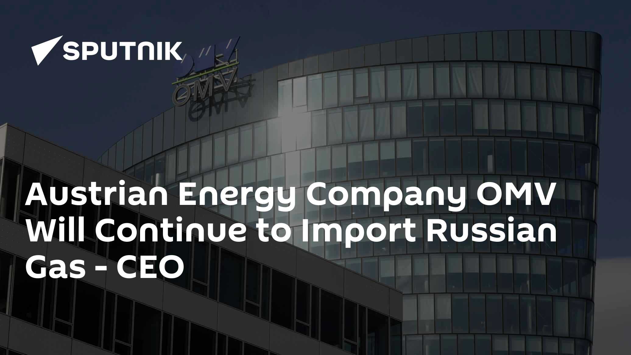 Austrian Energy Company OMV Will Continue to Import Russian Gas - CEO