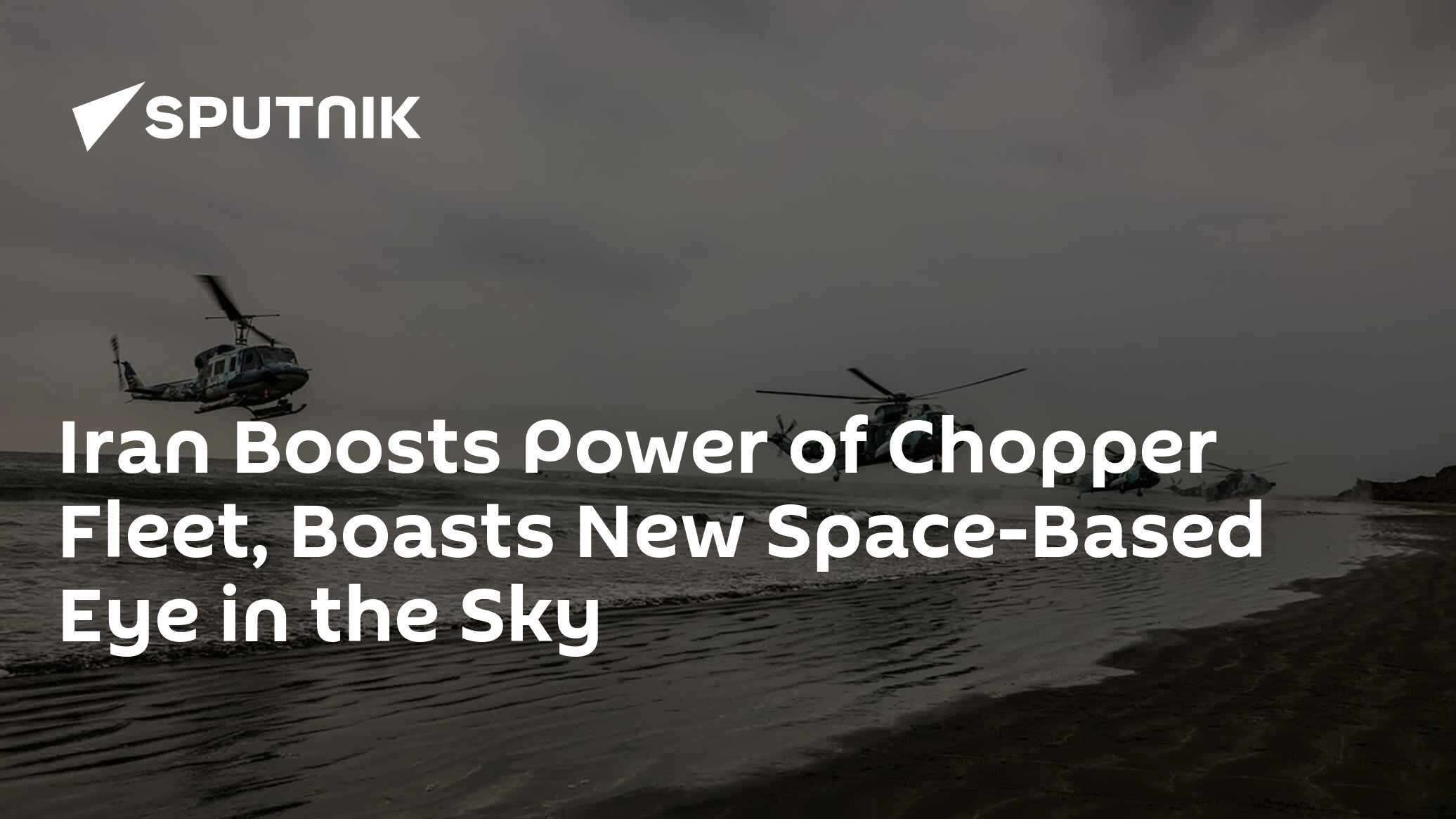 Iran Boosts Chopper Power, Boasts New Space-based Eye in the Sky