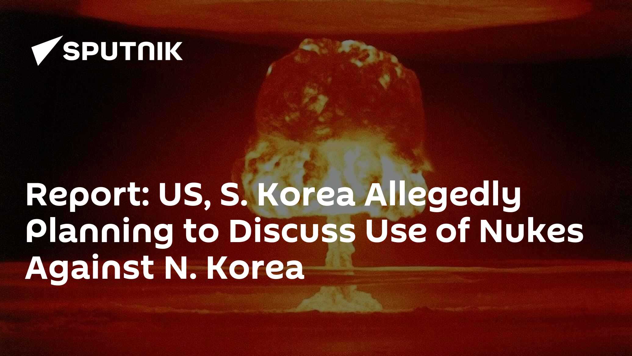 Report: US, S. Korea Allegedly Planning to Discuss Use of Nukes Against ...