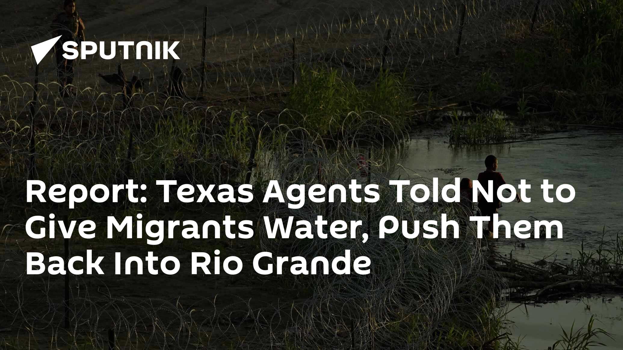 Texas Agents Told Not to Give Migrants Water, Push Them Back Into Rio ...