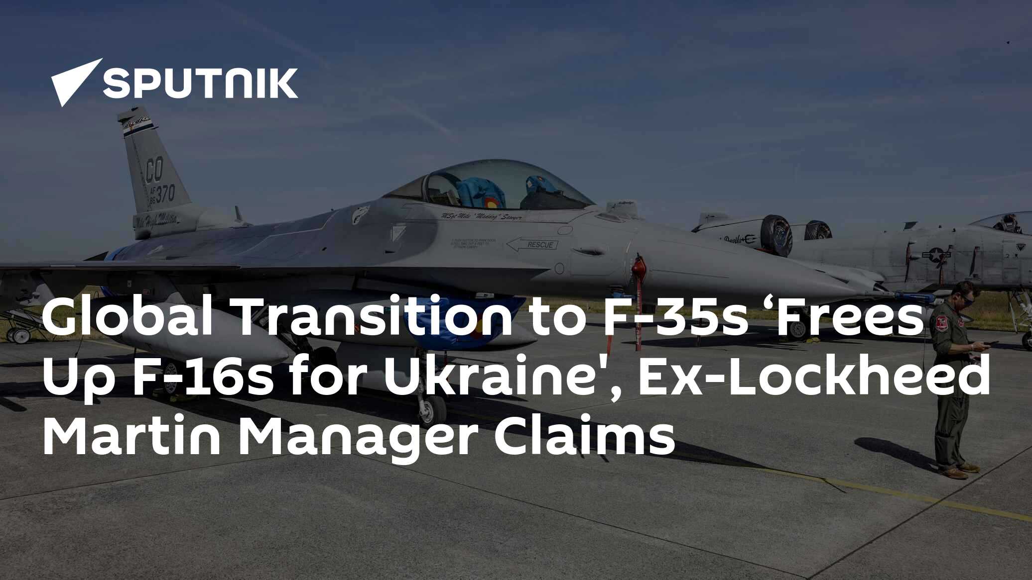 Shifring to F-35 'Frees Up' F-16s to Ukraine - Ex-Lockheed Martin Manager