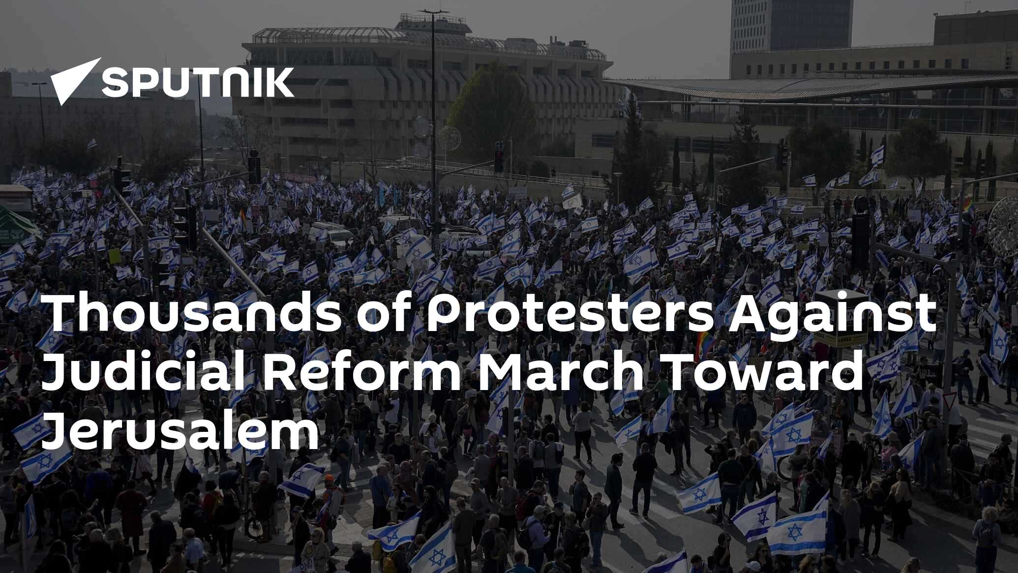 Thousands of Protesters Against Judicial Reform March Toward Jerusalem
