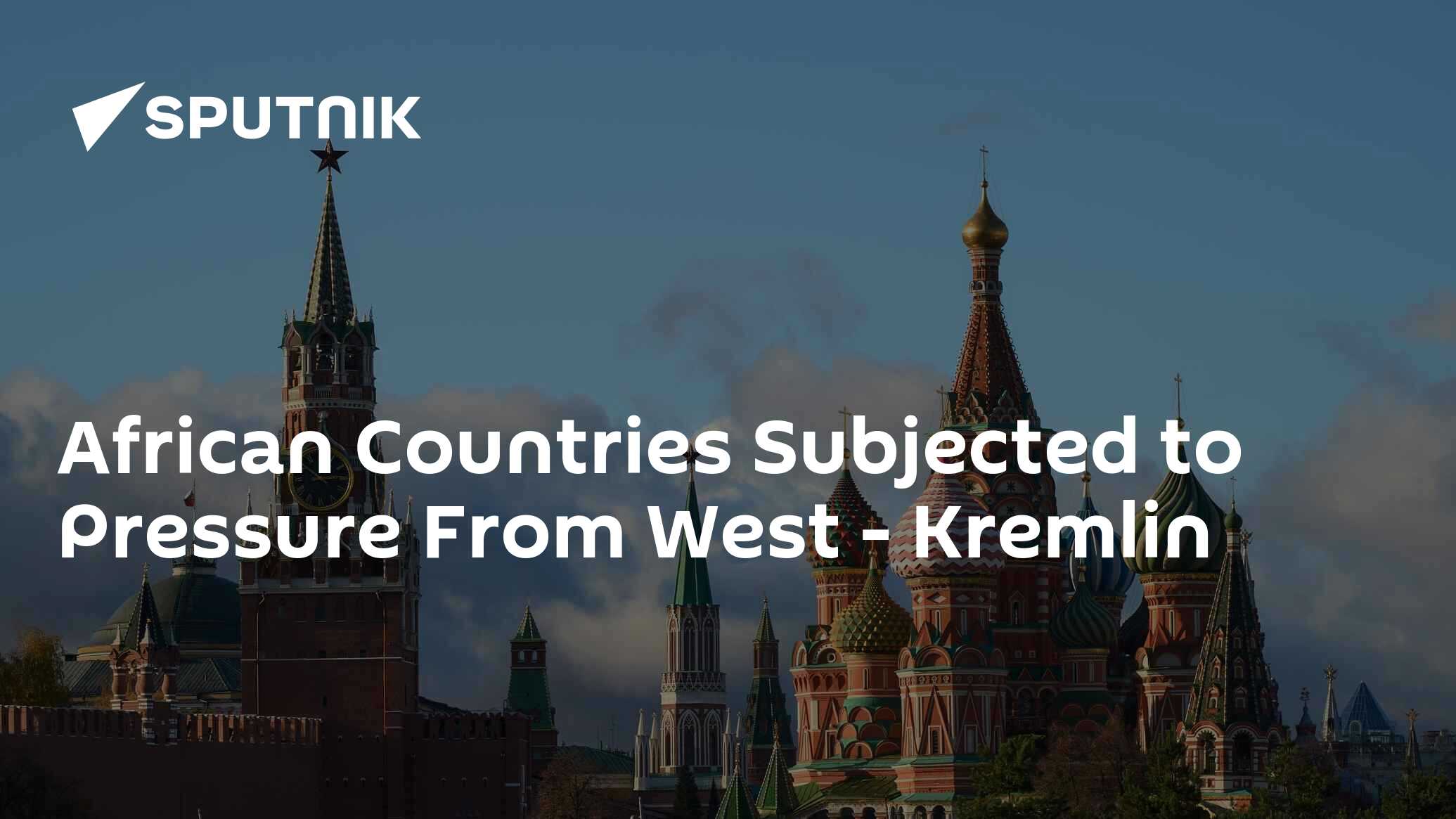 African Countries Subjected to Pressure From West - Kremlin - South ...