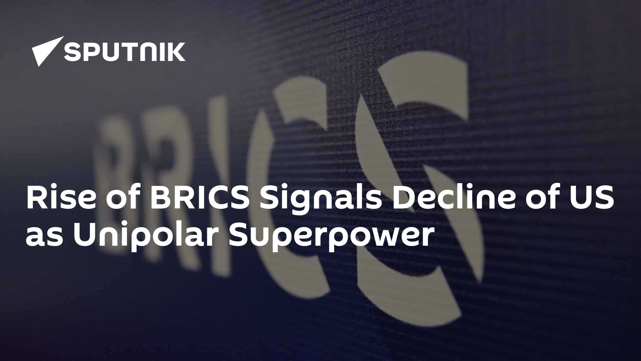 Rise of BRICS Signals Decline of US as Unipolar Superpower