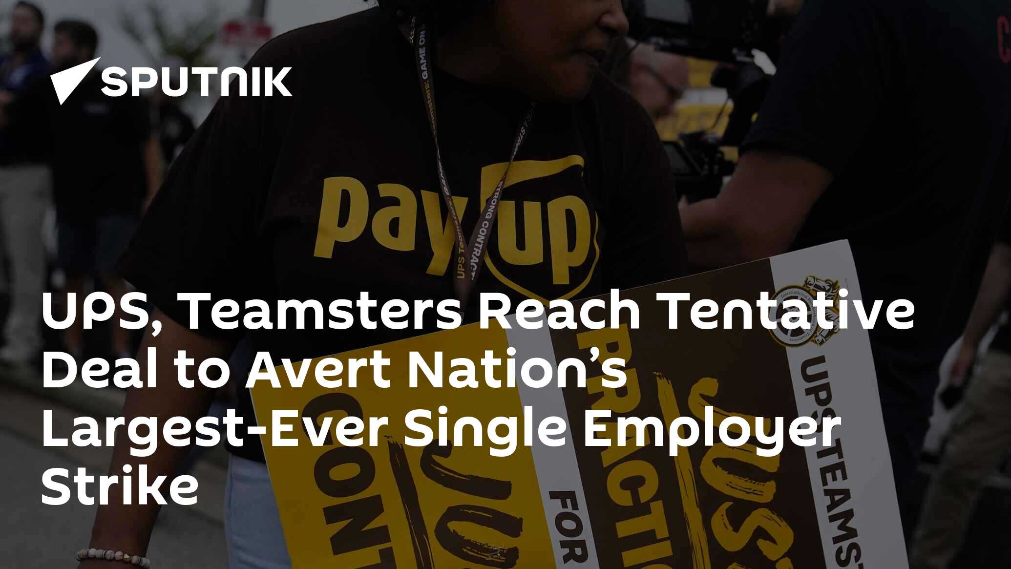 UPS, Teamsters Reach Tentative Agreement to Avert Largest Single Employer Strike