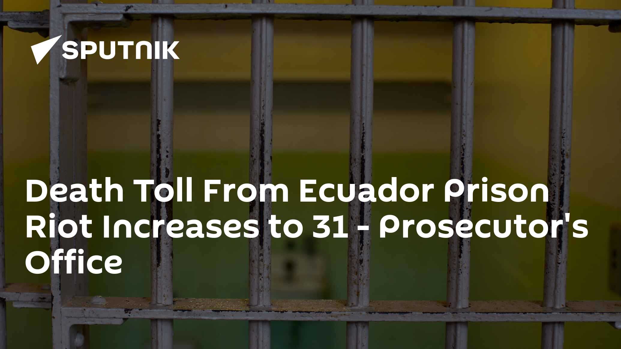 Death Toll From Ecuador Prison Riot Jumps to 31 - Prosecutor's Office