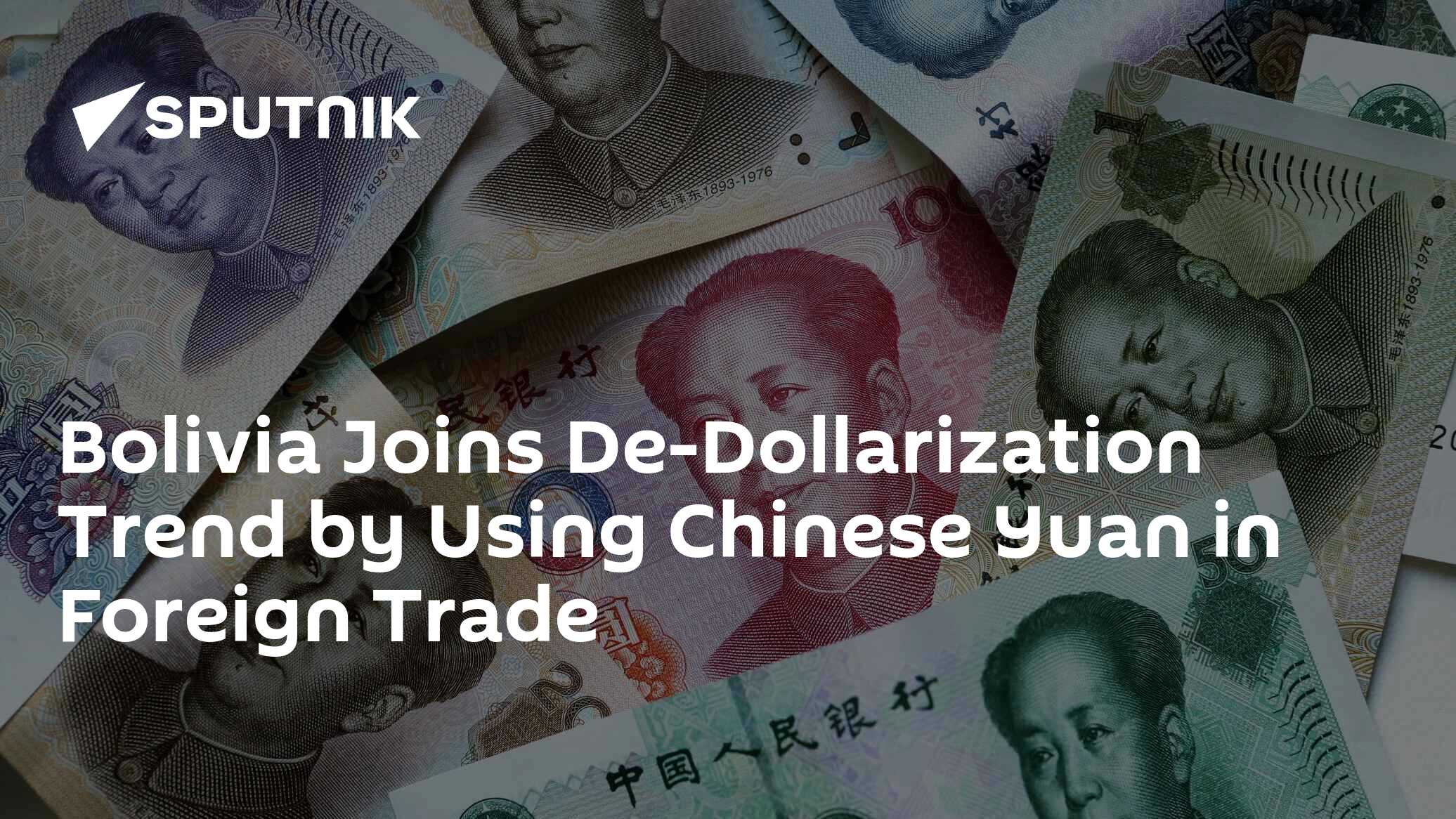 Bolivia Joins De-Dollarization Trend by Using Chinese Yuan in Foreign Trade
