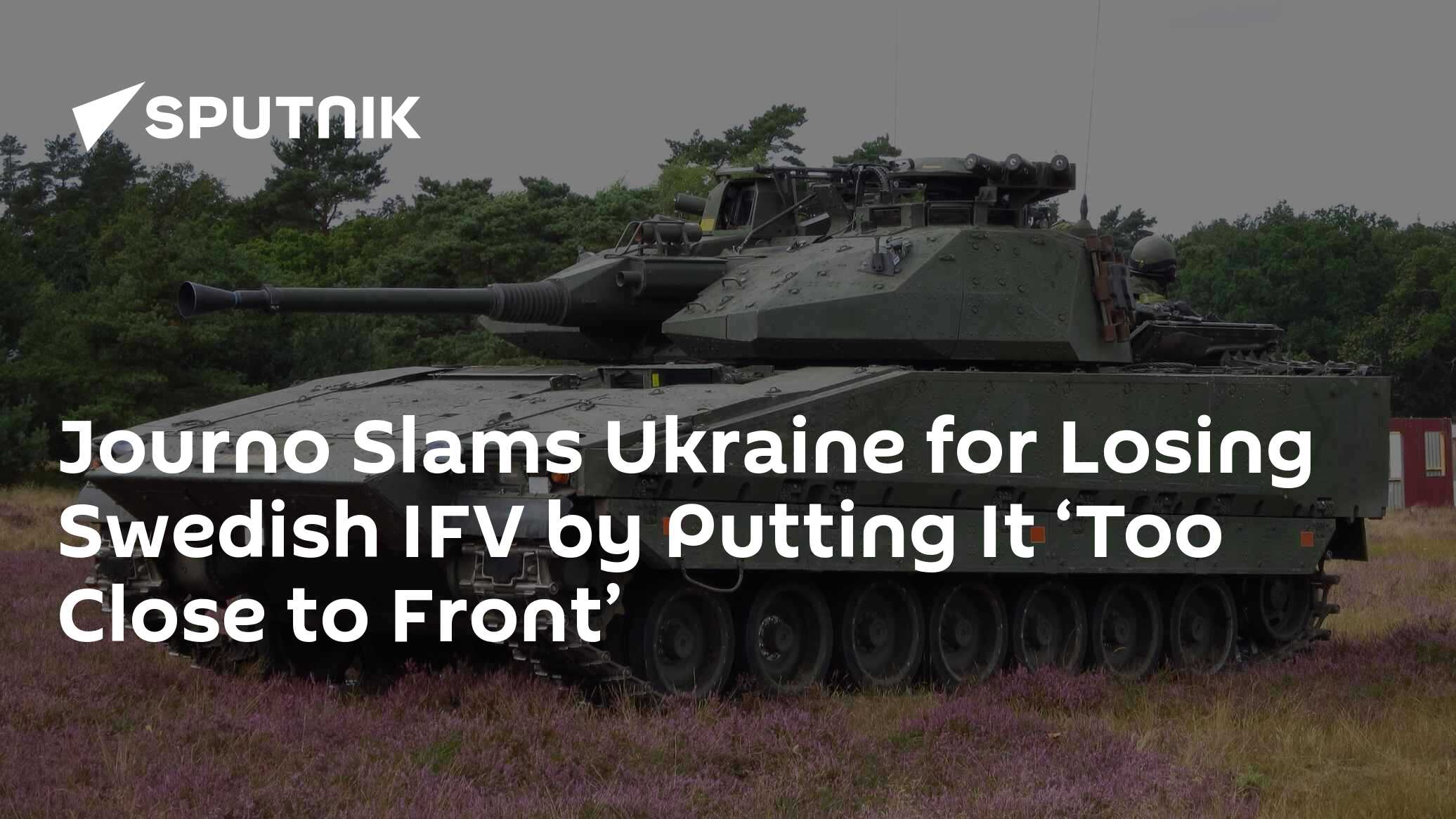 Journo Slams Ukraine for Losing Swedish IFV by Putting It ‘Too Close to ...