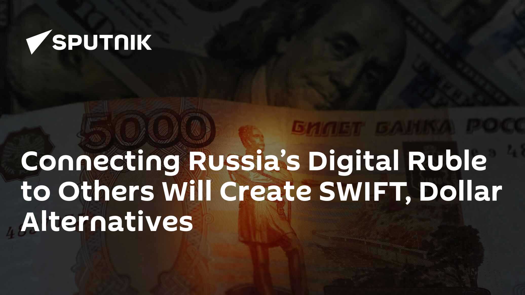 Connecting Russia’s Digital Ruble to Others Will Create SWIFT, Dollar ...