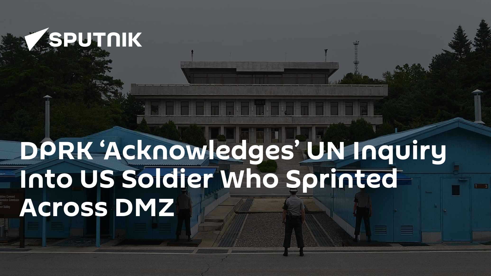 DPRK ‘Acknowledges’ UN Inquiry into US Soldier Who Sprinted Across DMZ