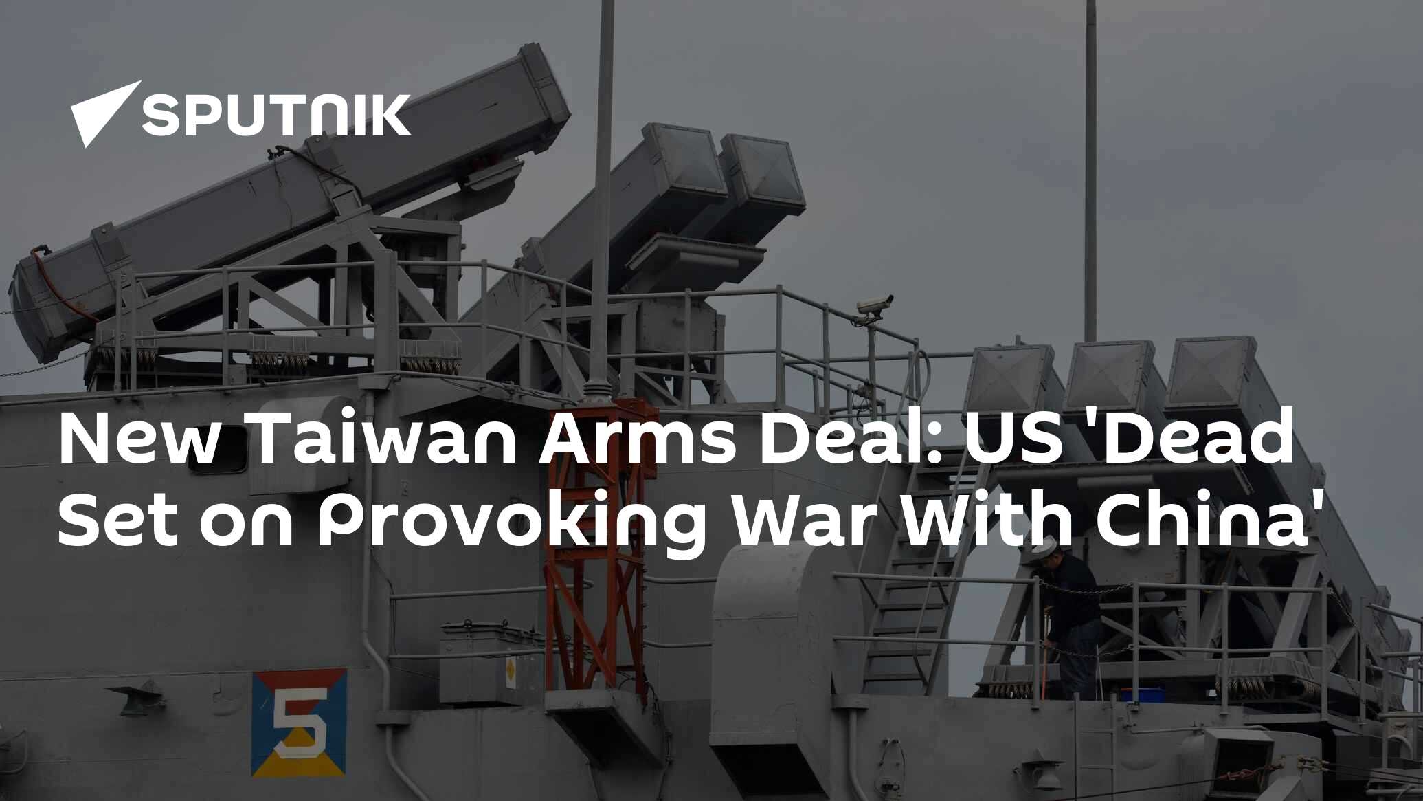 New Taiwan Arms Deal: US 'Dead Set on Provoking War With China' - South ...