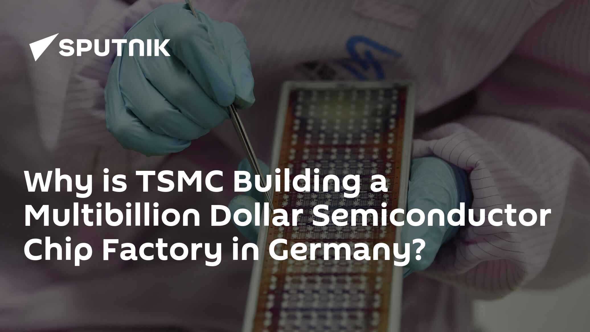 Why is TSMC Building a Semiconductor Chip Factory in Germany?