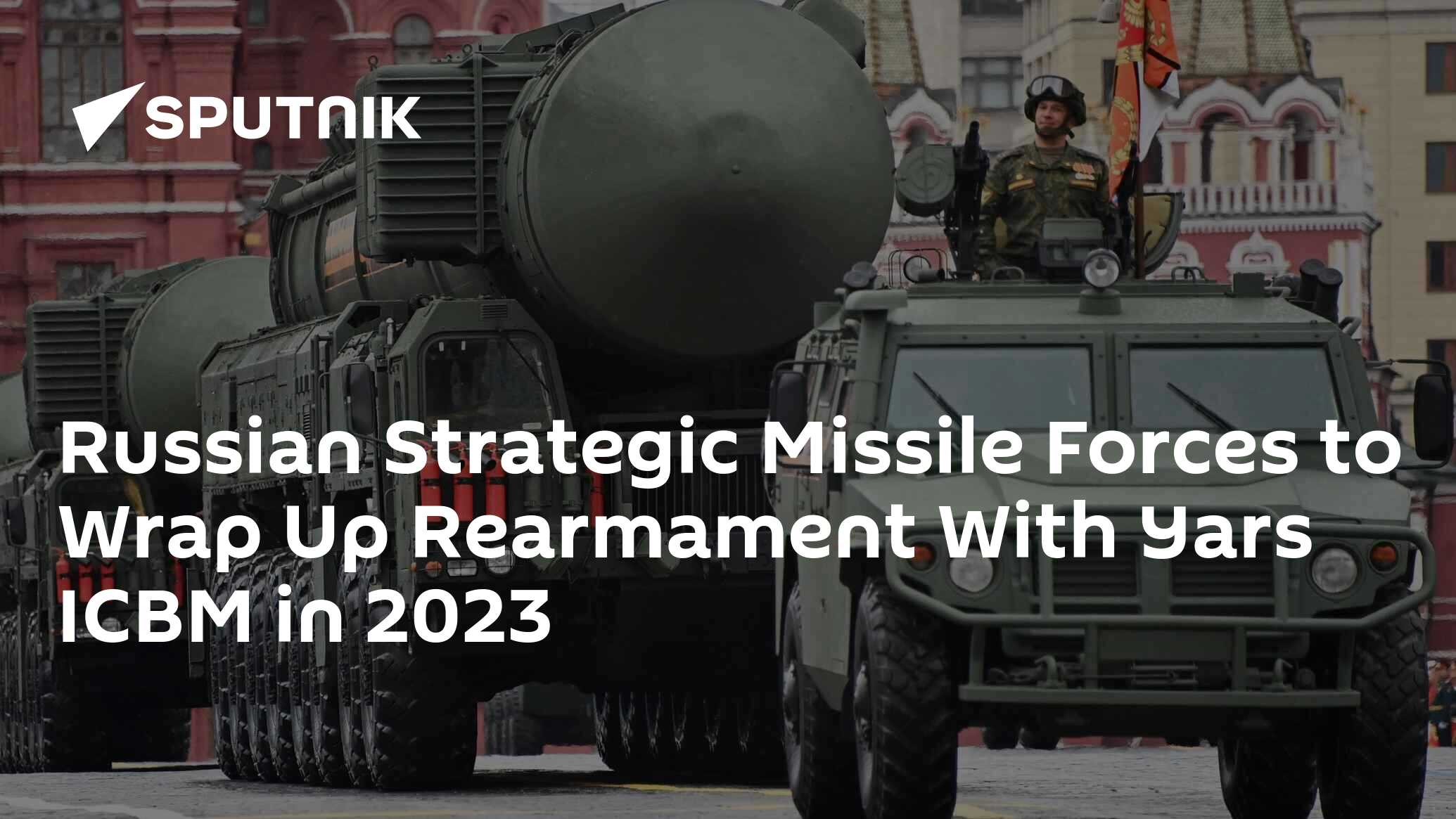 Russian Strategic Missile Forces to Wrap Up Rearmament With Yars ICBM ...