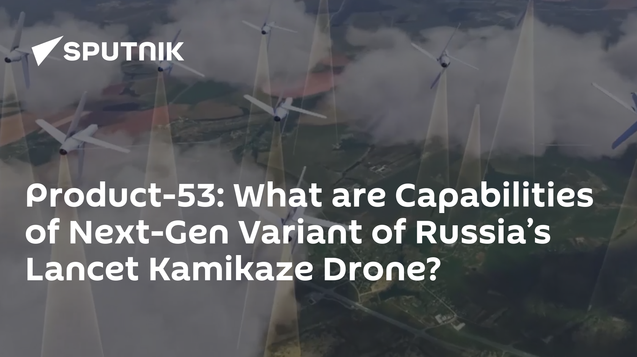 Product-53: What are Capabilities of Next-Gen Variant of Russia’s Lancet Kamikaze Drone?