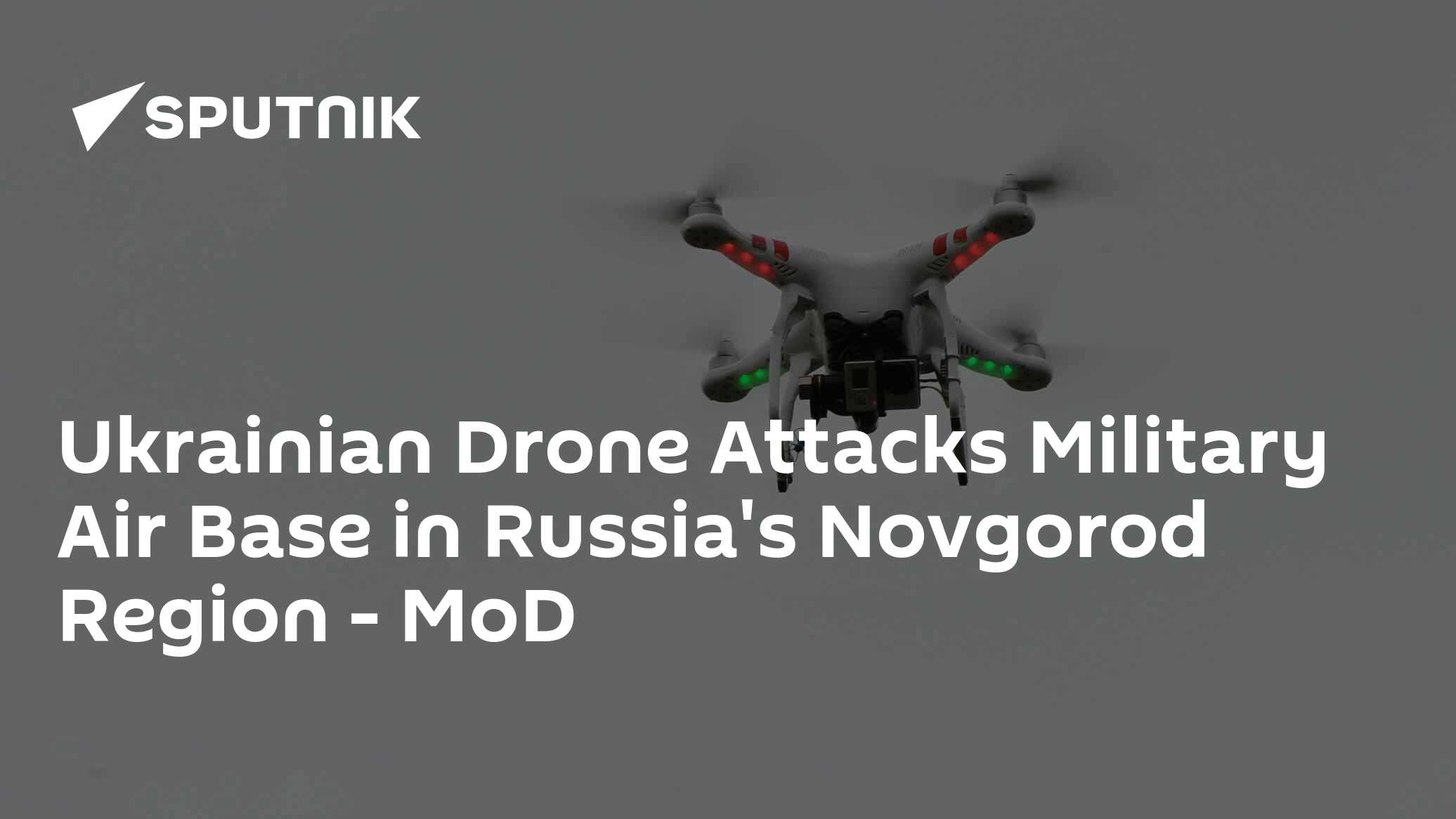 Ukrainian Drone Attacks Military Air Base in Russia's Novgorod Region ...
