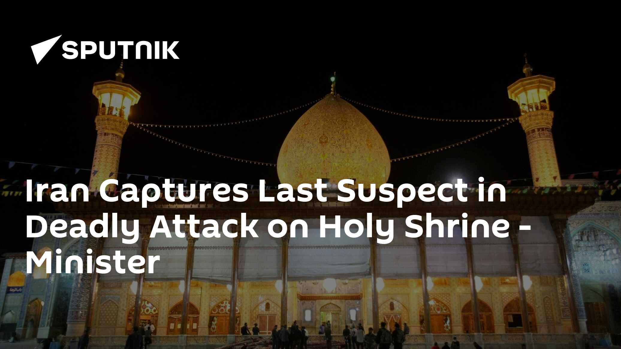 Iran Captures Last Suspect in Deadly Attack on Holy Shrine - Minister ...
