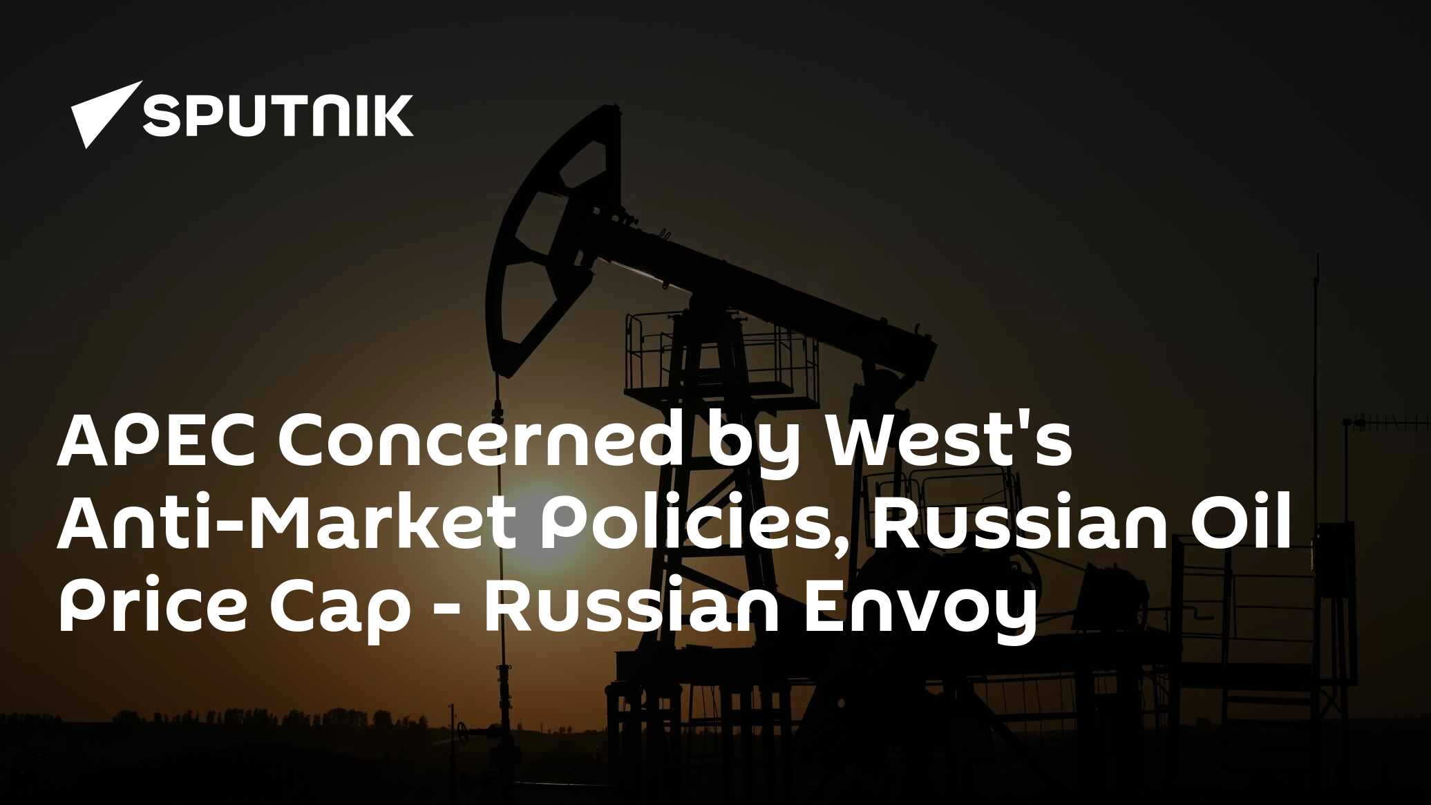 APEC Concerned by West's Anti-Market Policies, Russian Oil Price Cap ...