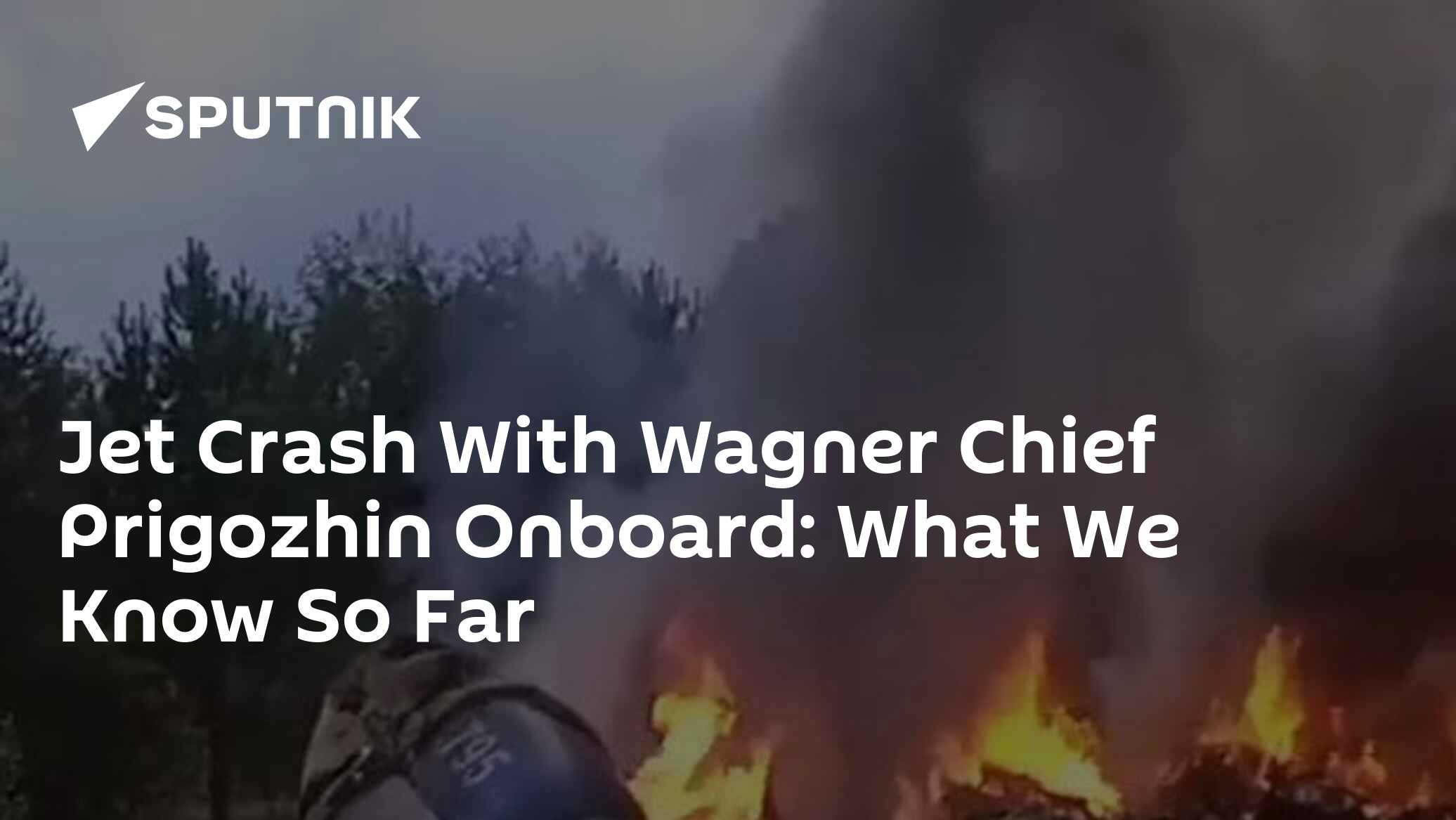 Jet Crashes With Wagner Chief Prigozhin Onboard: What We Know So Far