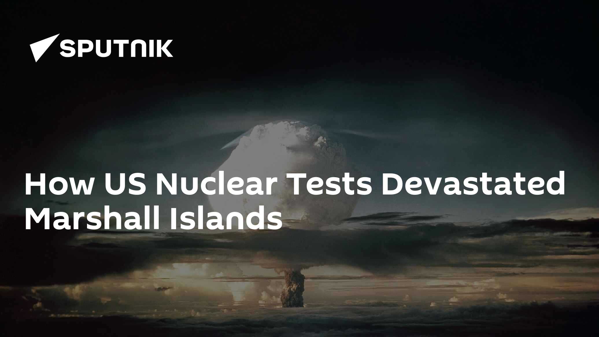 How US Nuclear Tests Devastated Marshall Islands