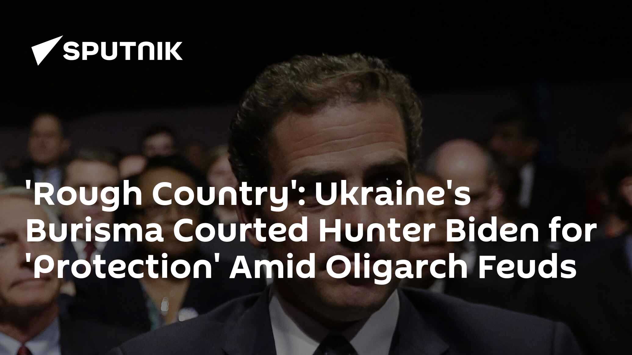 'Rough Country': Ukraine's Burisma Courted Hunter Biden for 'Protection ...
