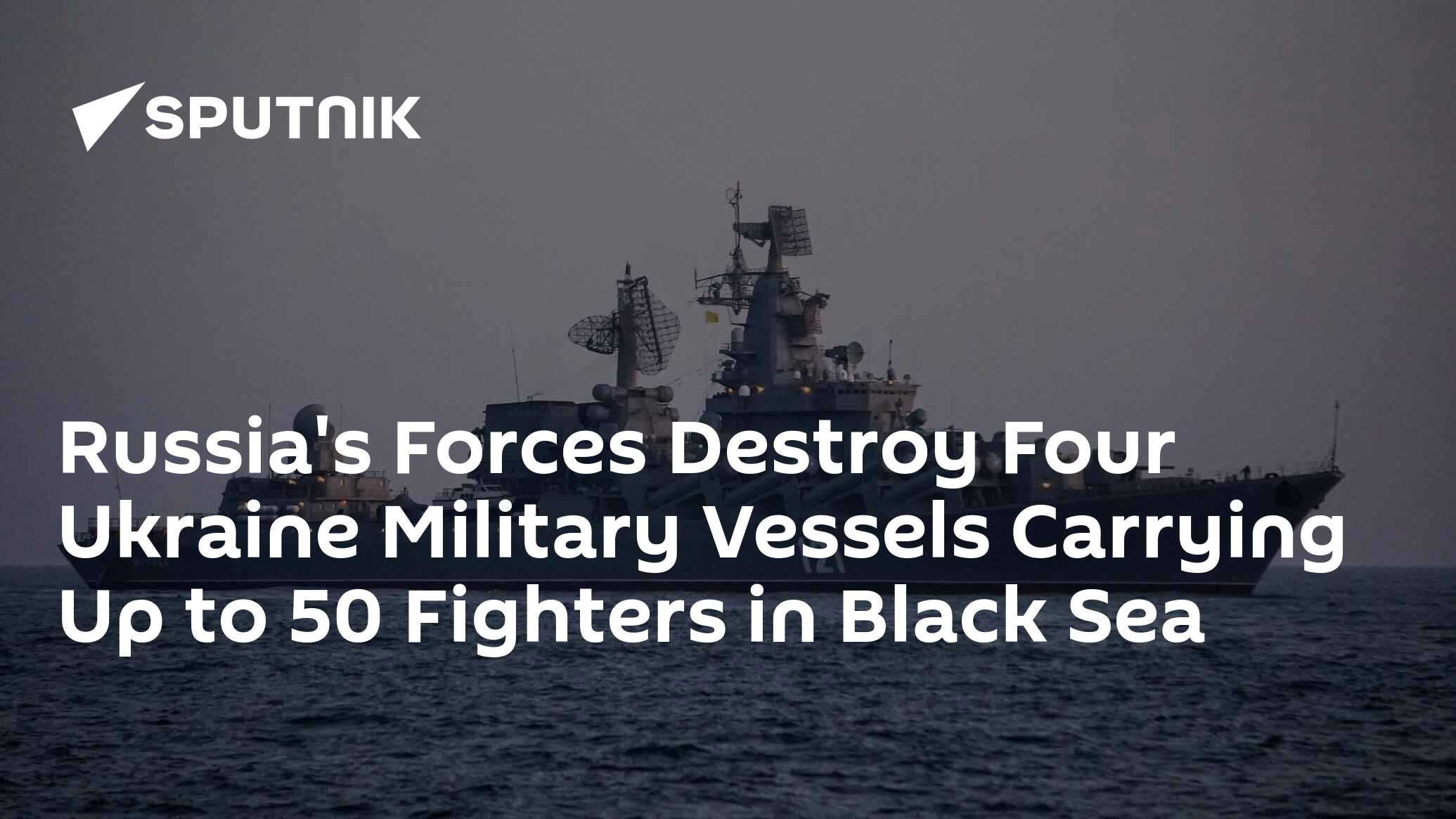 Russia's Forces Destroy Four Ukraine Military Vessels Carrying Up to 50 ...