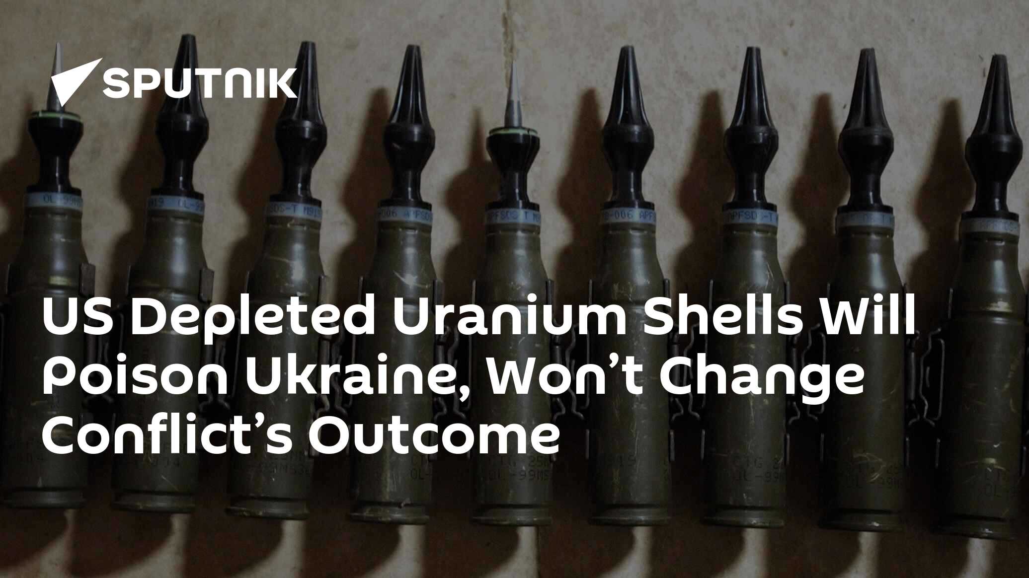 US Depleted Uranium Shells Will Poison Ukraine, Won’t Change Conflict’s ...