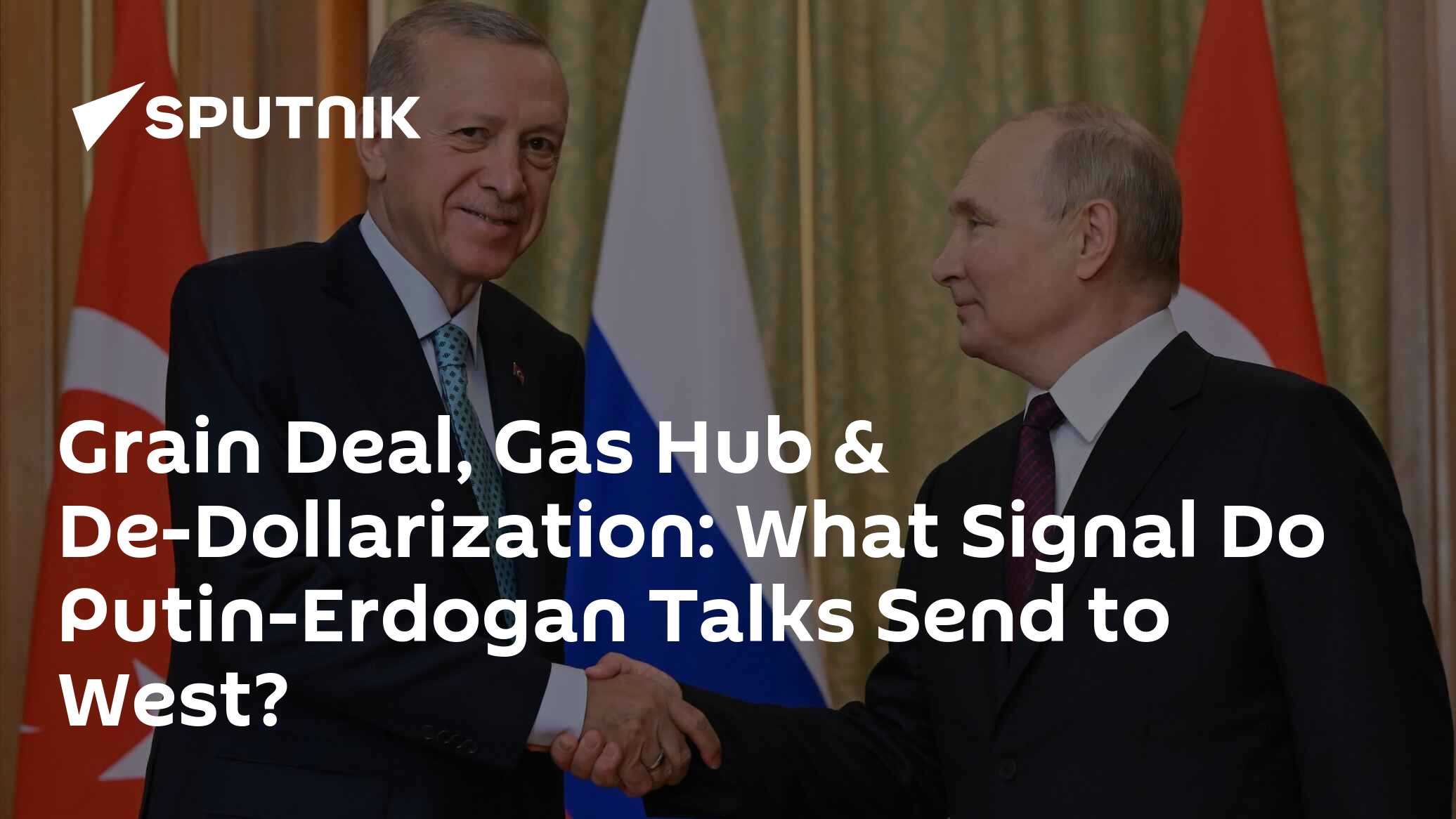 Grain Deal, Gas Hub & De-Dollarization: What Signal Do Putin-Erdogan Talks Send to West?