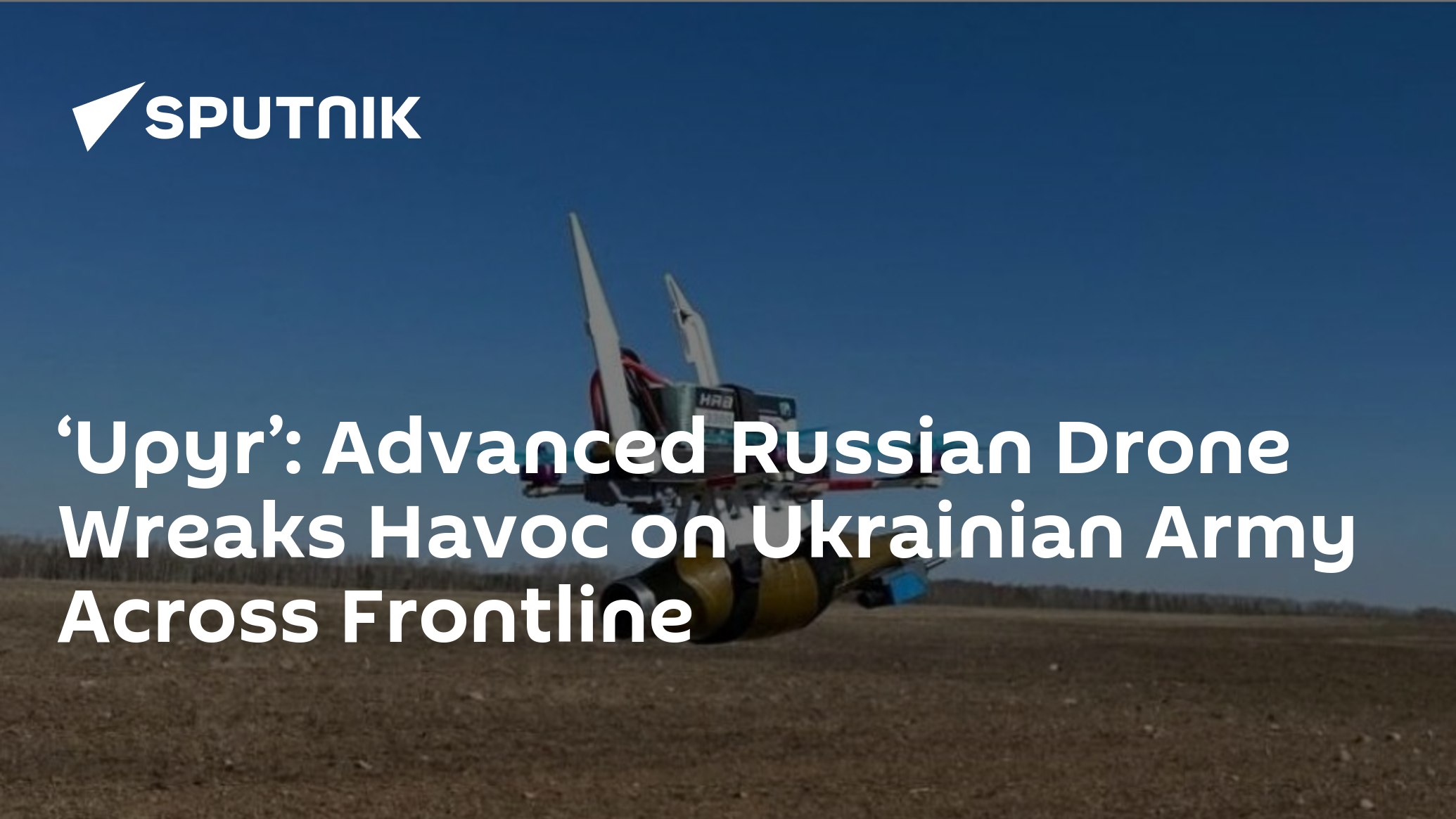 'Upyr’: New Russian Drone Wreaks Havoc Across Front Line