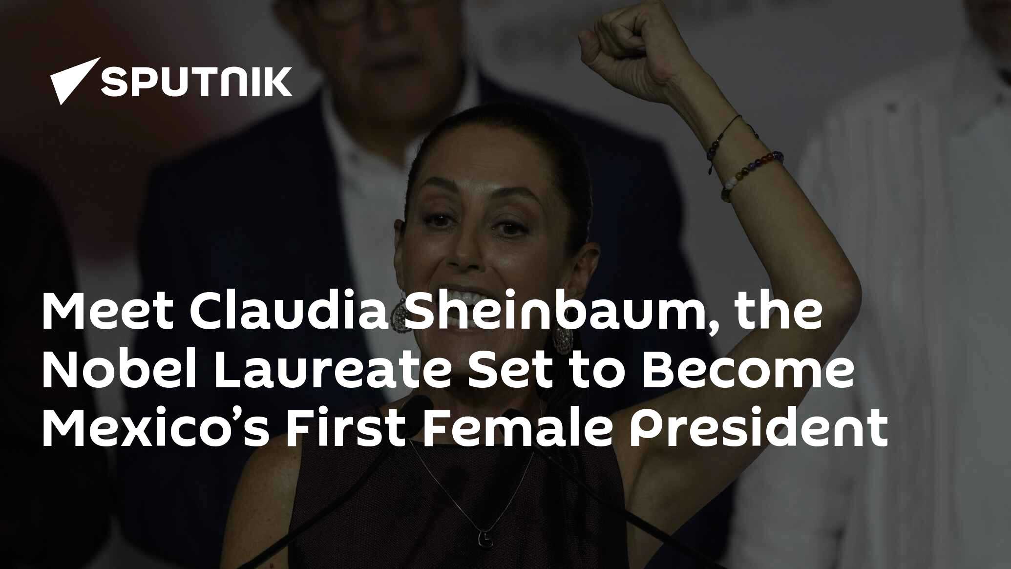Claudia Sheinbaum, Nobel Laureate Set to Become Mexico’s First Female ...