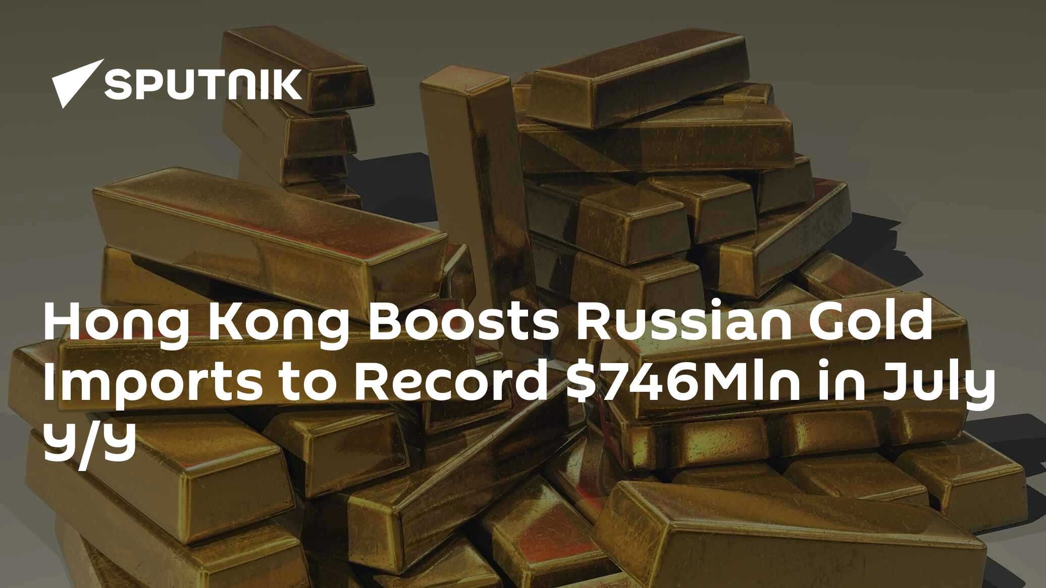 Hong Kong Boosts Russian Gold Imports to Record $746Mln in July Y/Y