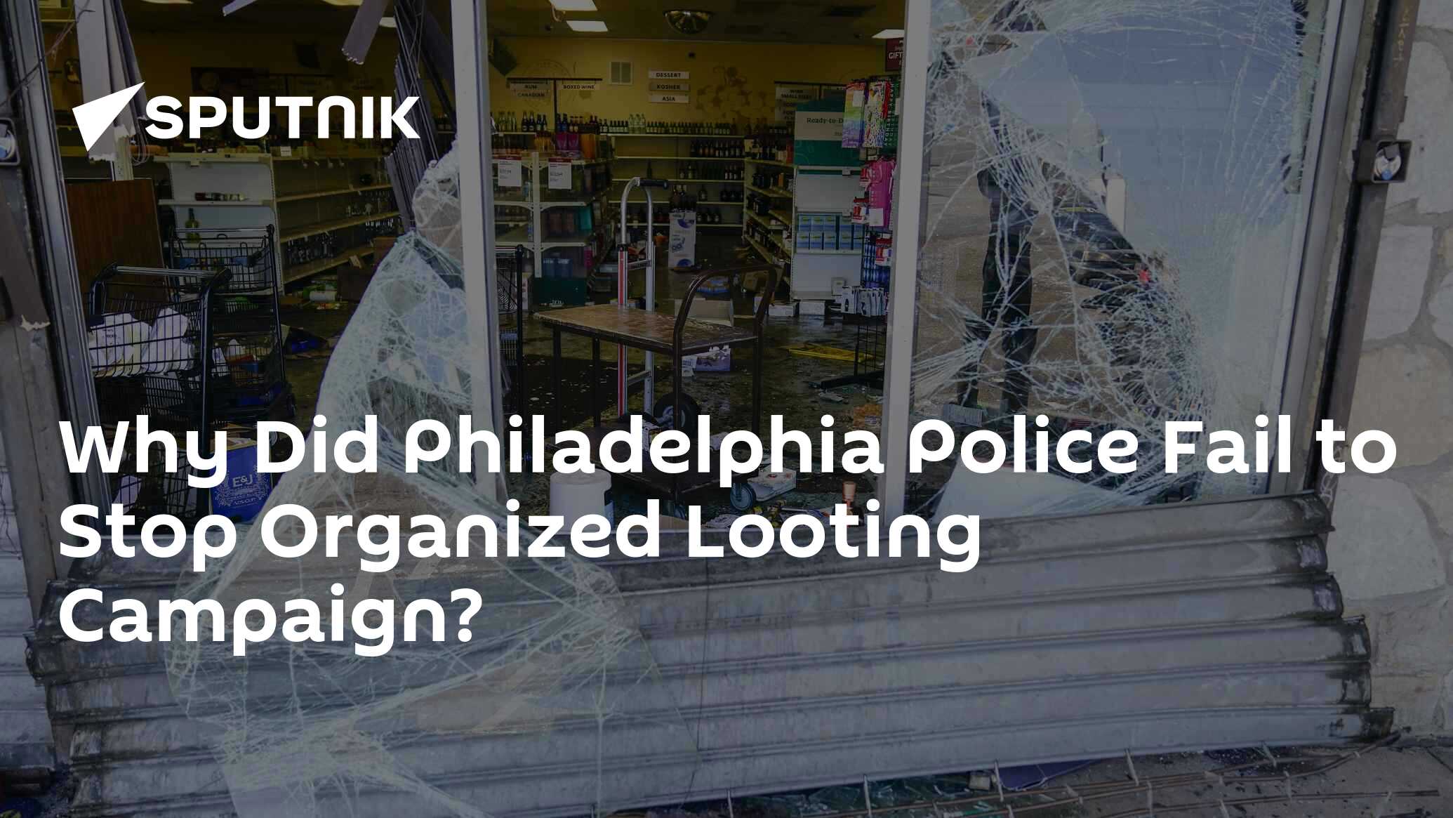 Why Did Philadelphia Police Fail to Stop Organized Looting Campaign?