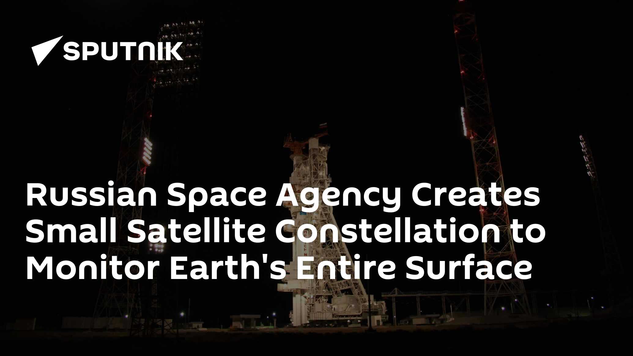 Russian Space Agency Creates Small Satellite Constellation to Monitor ...