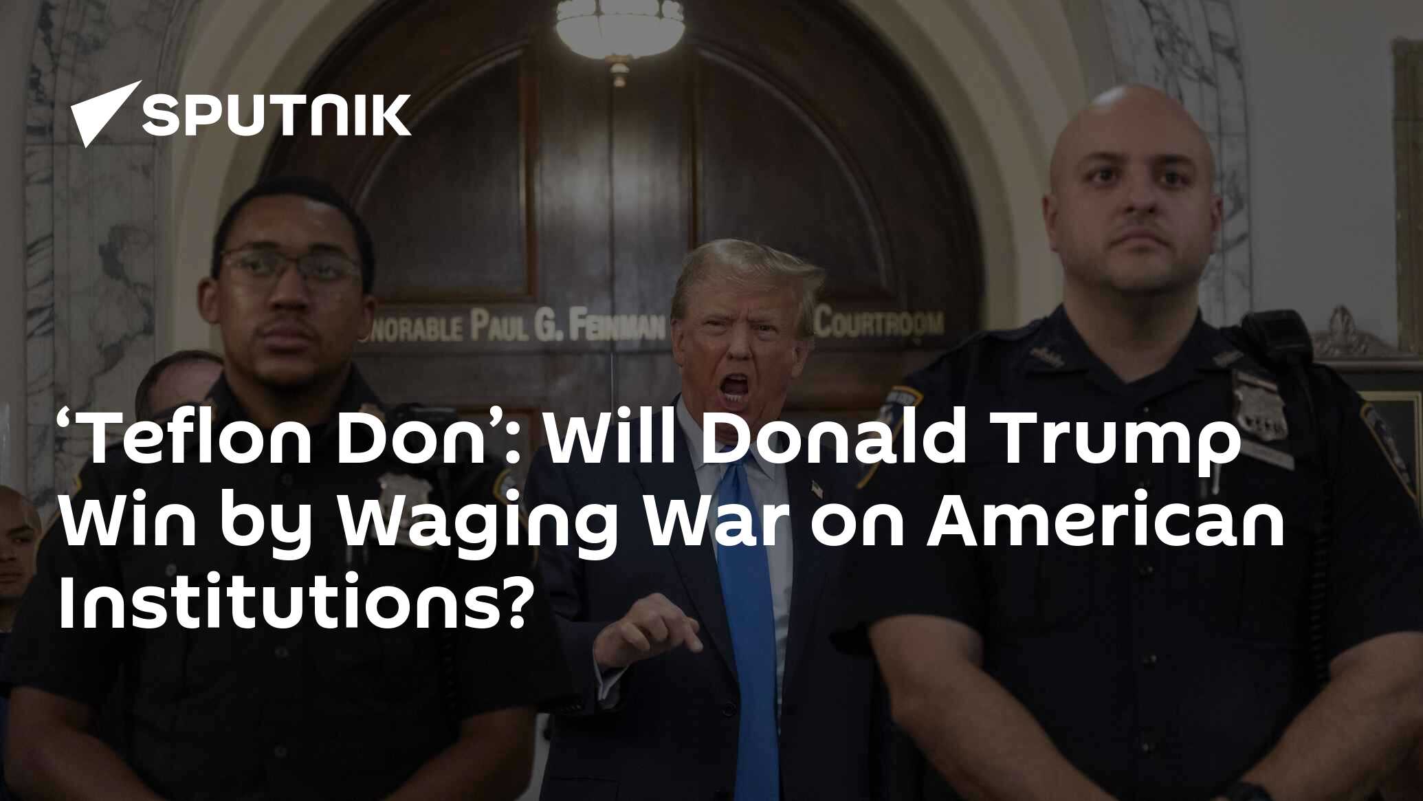 ‘Teflon Don’: Will Donald Trump Win by Waging War on American Institutions?