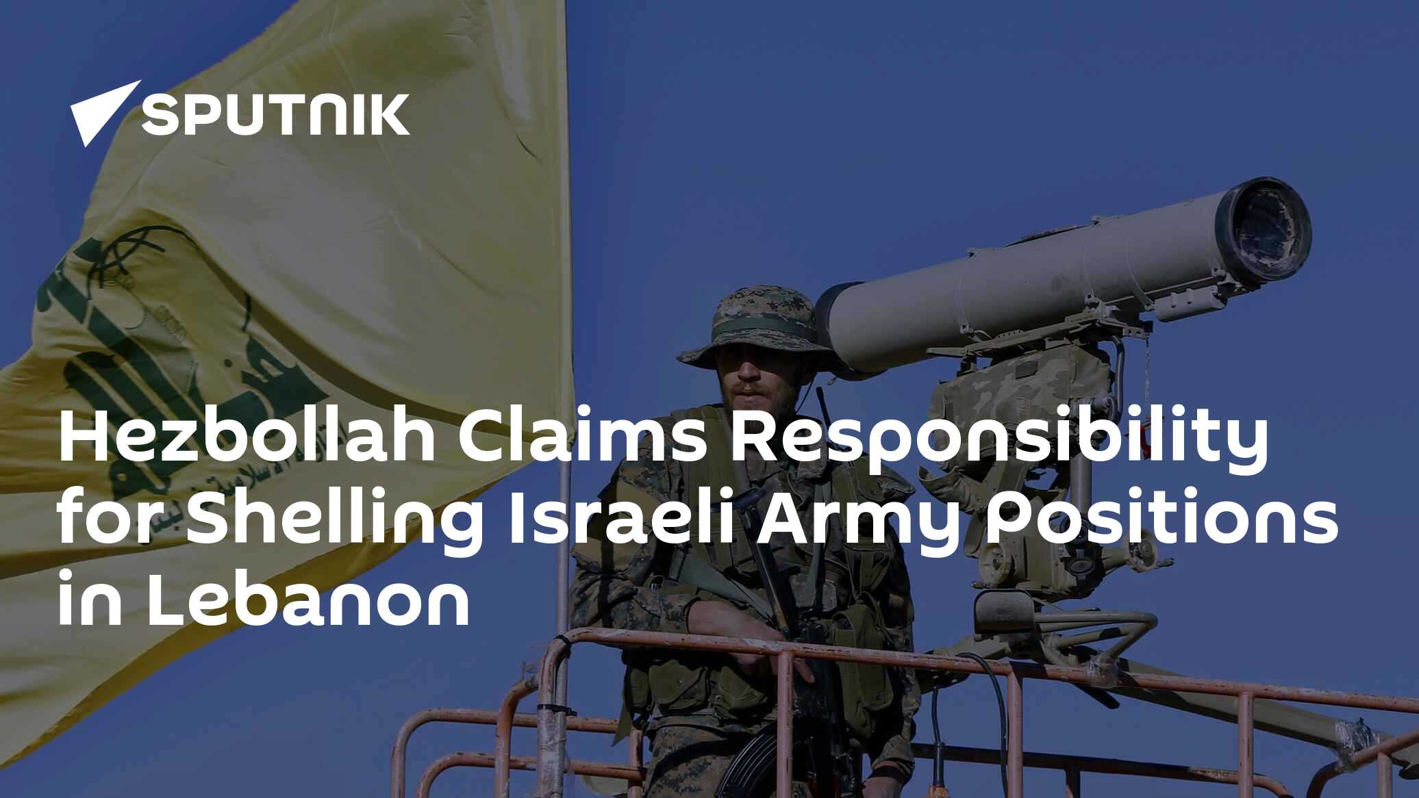 Hezbollah Claims Responsibility for Shelling Israeli Army Positions in ...