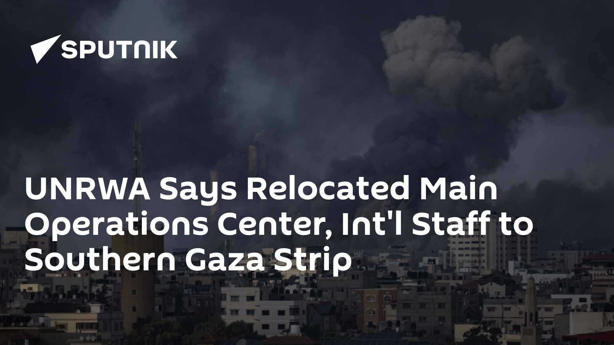 UNRWA Says Relocated Main Operations Center, Int'l Staff to Southern ...