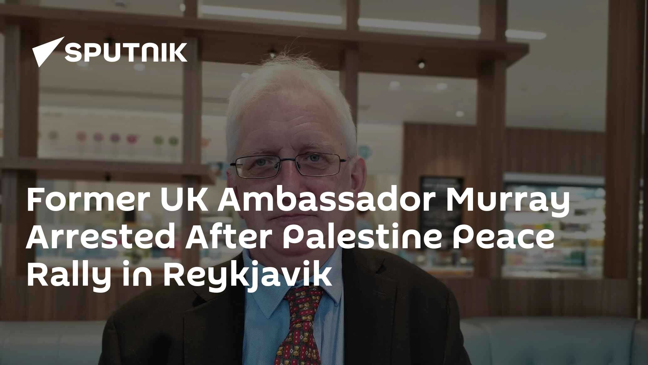 Former UK Ambassador Murray Arrested After Palestine Peace Rally in ...