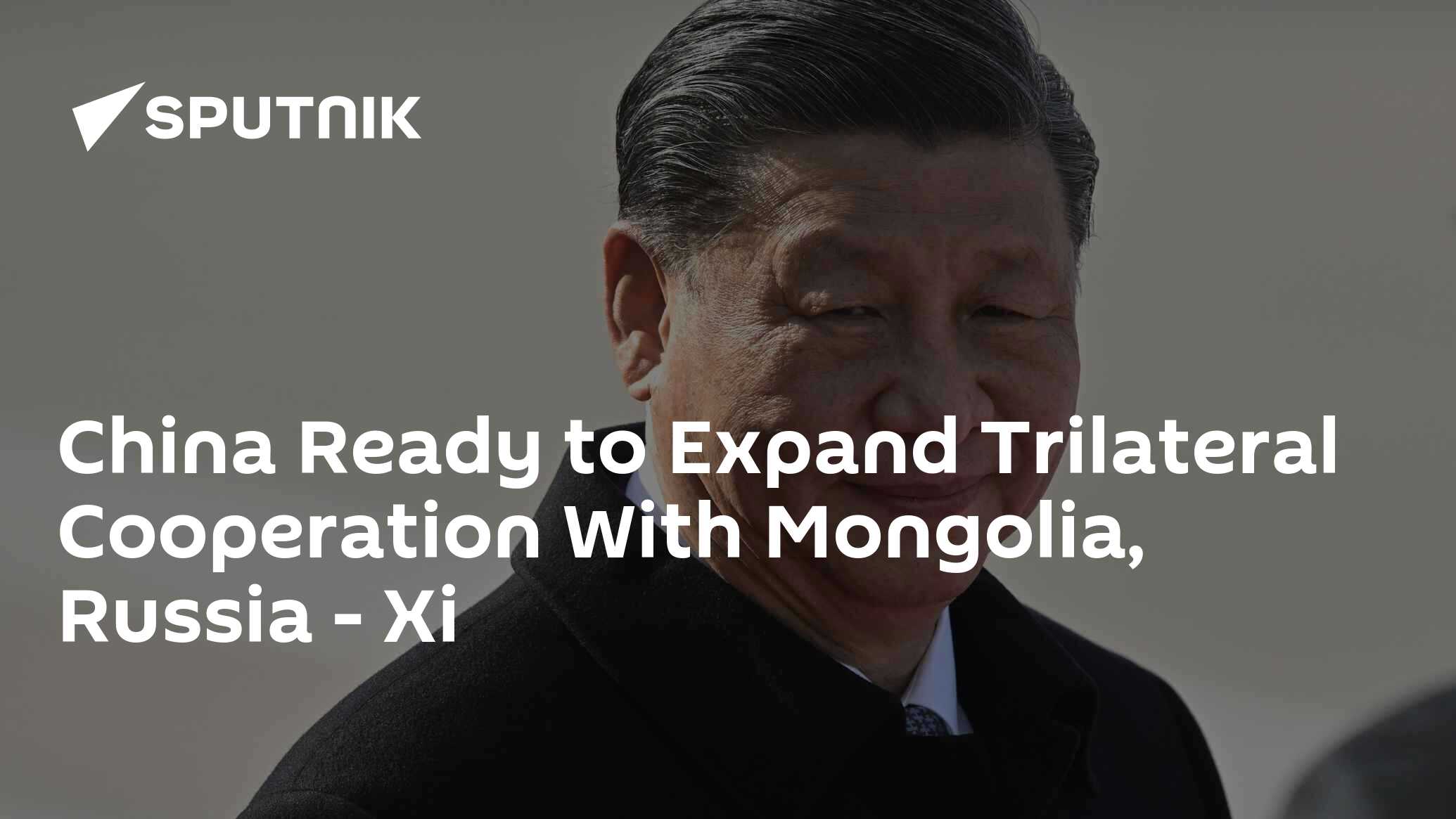 China Ready to Expand Trilateral Cooperation With Mongolia, Russia - Xi ...