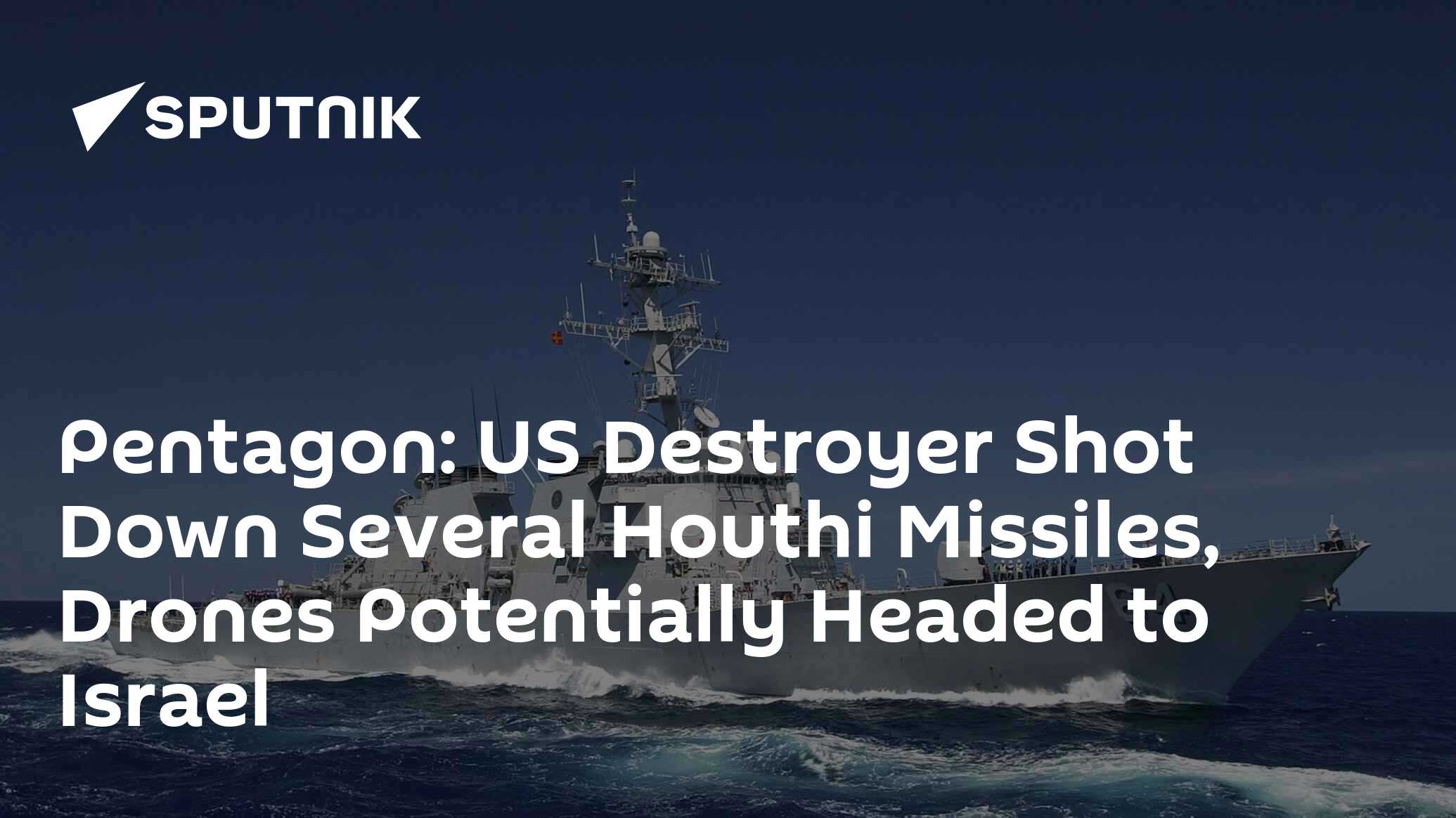 Pentagon: US Destroyer Shot Down Several Houthi Missiles, Drones Potentially Headed to Israel ...