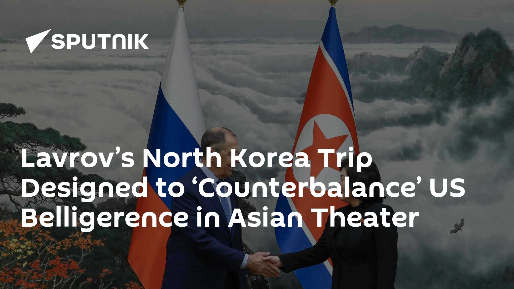 Lavrov’s North Korea Trip Designed to ‘Counterbalance’ US Belligerence ...