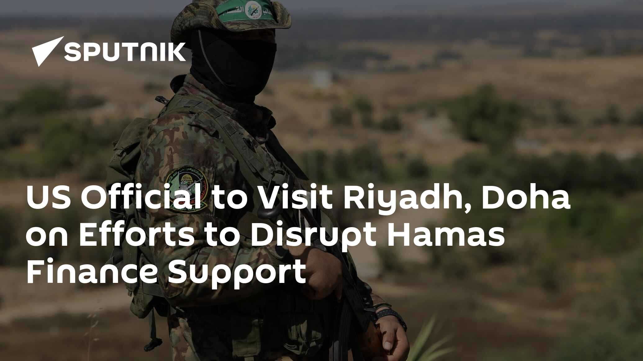 US Official to Visit Riyadh, Doha on Efforts to Disrupt Hamas Finance ...