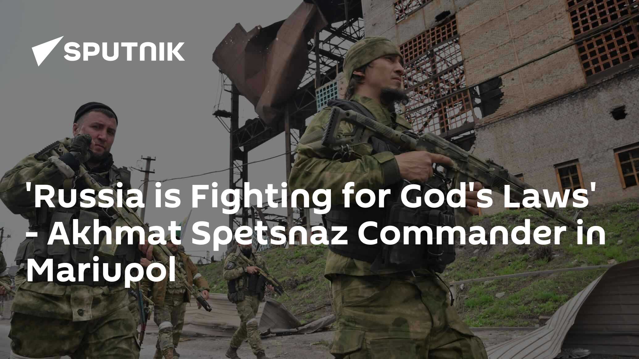 'Russia is Fighting for God’s Laws': Akhmat Spetsnaz Commander in Mariupol